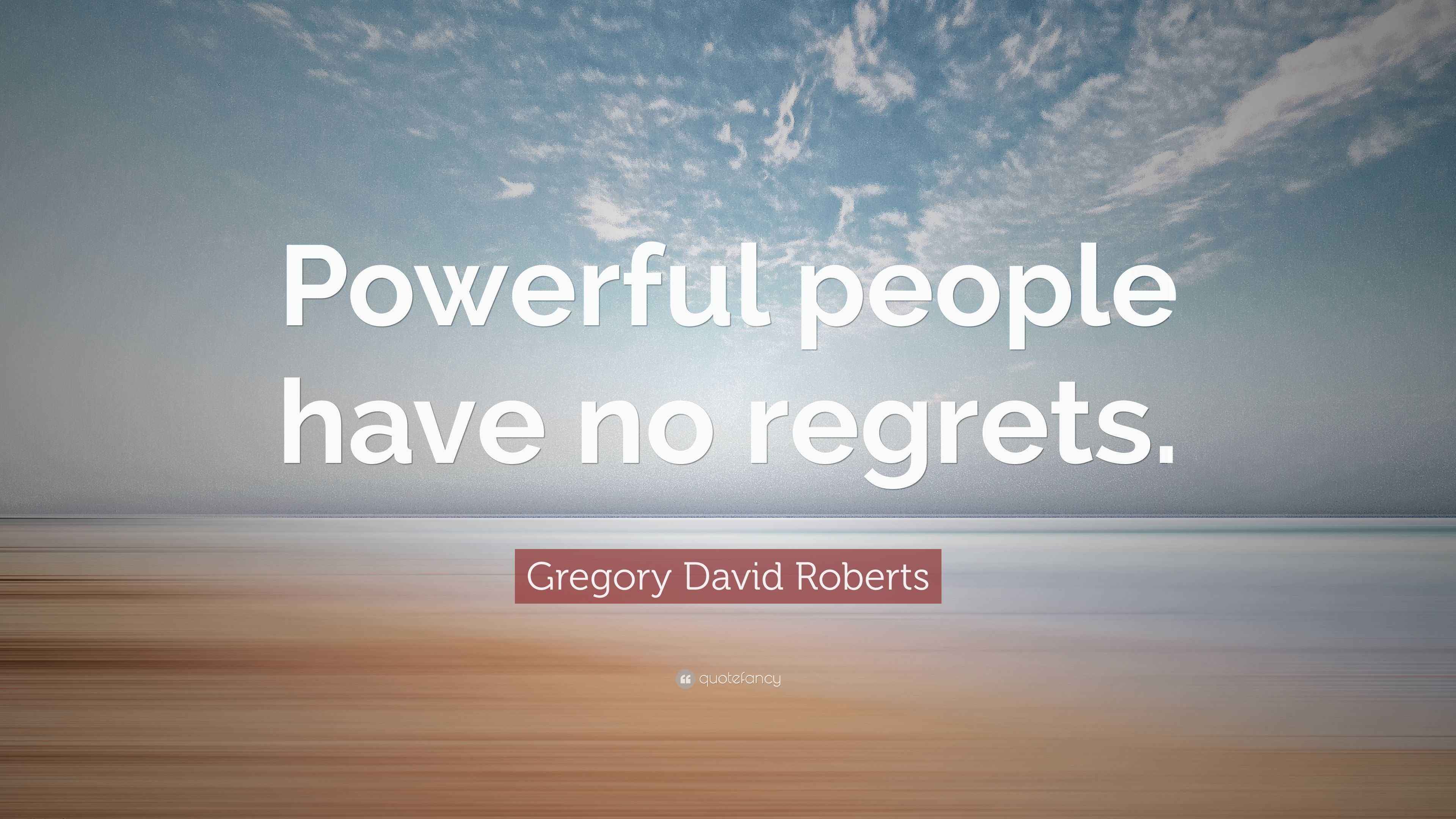 Gregory David Roberts Quote: “Powerful people have no regrets.”