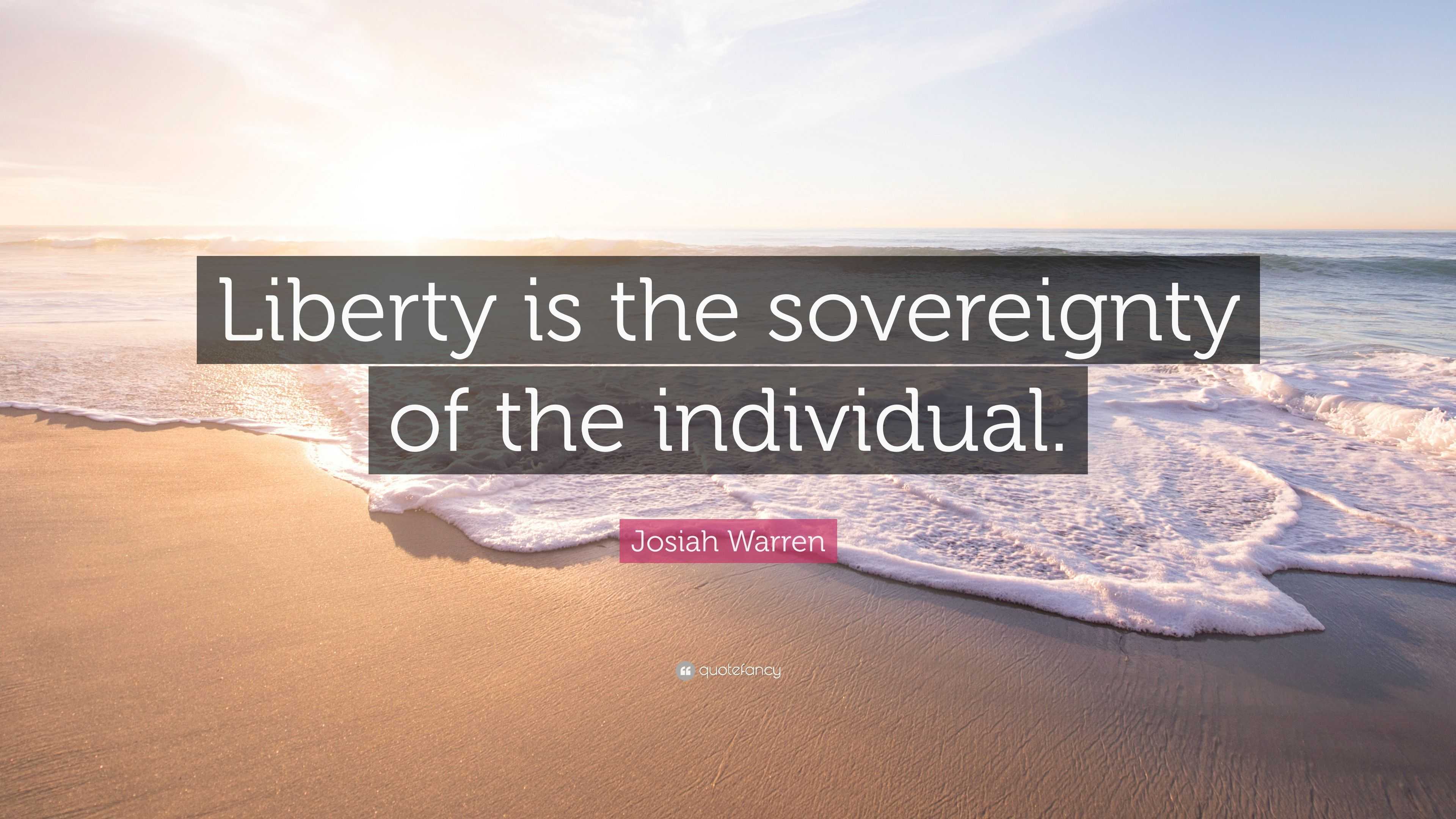 Josiah Warren Quote: “Liberty is the sovereignty of the individual.”