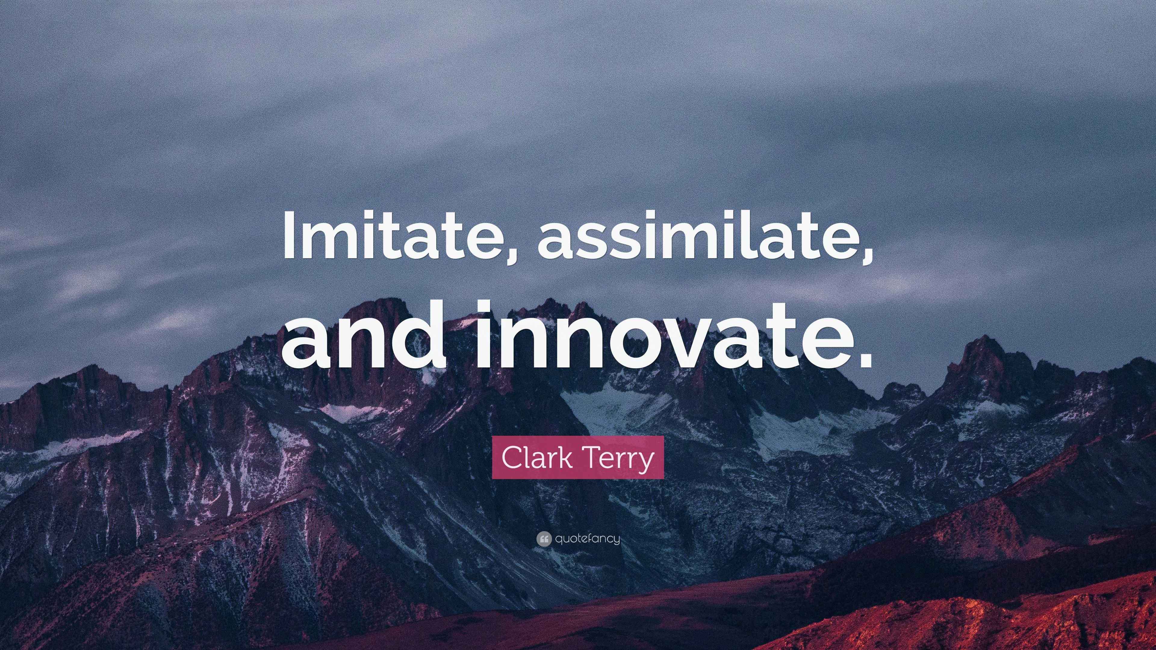 Clark Terry Quote: “Imitate, assimilate, and innovate.”