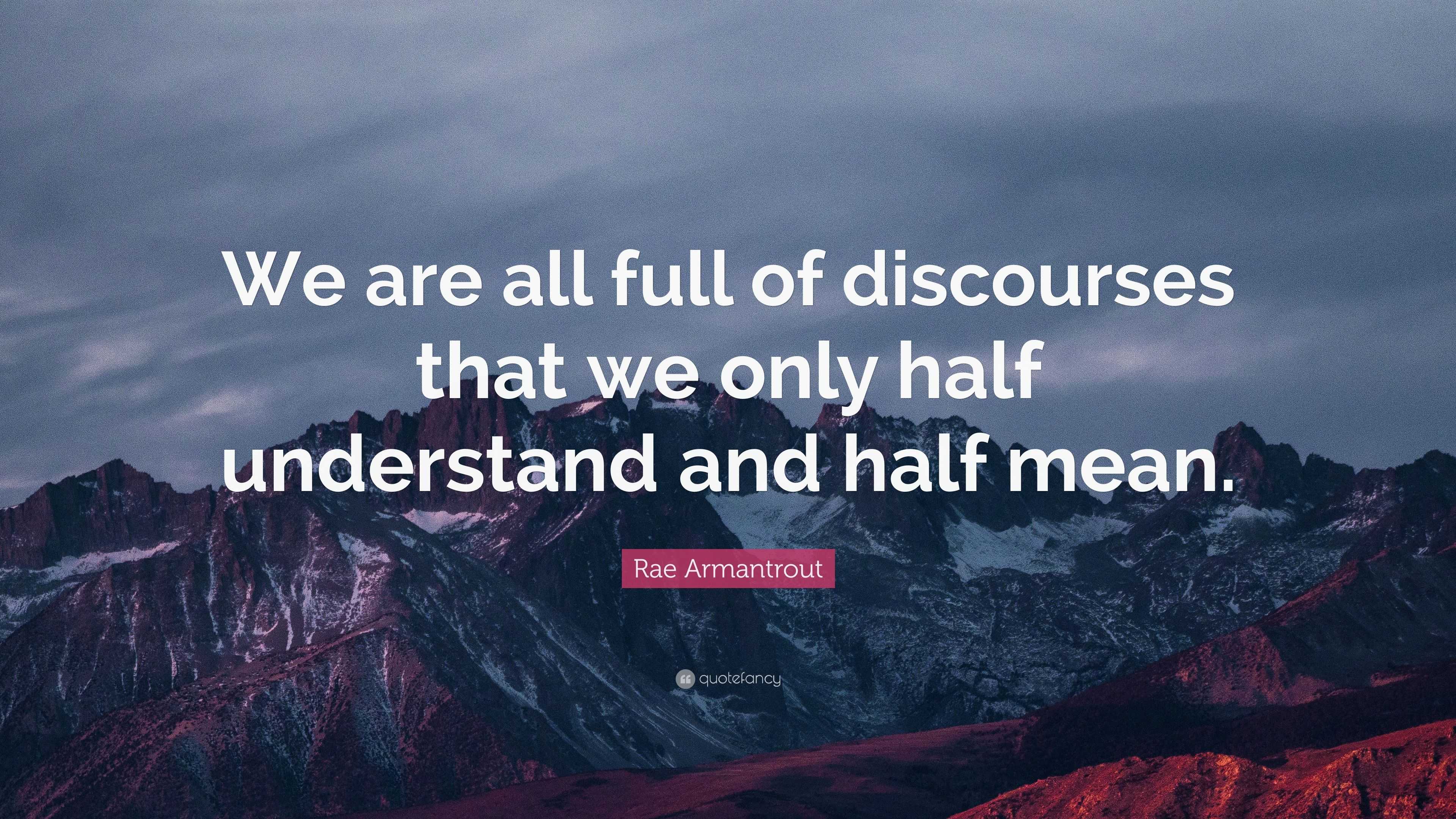 Rae Armantrout Quote: “We are all full of discourses that we only half ...
