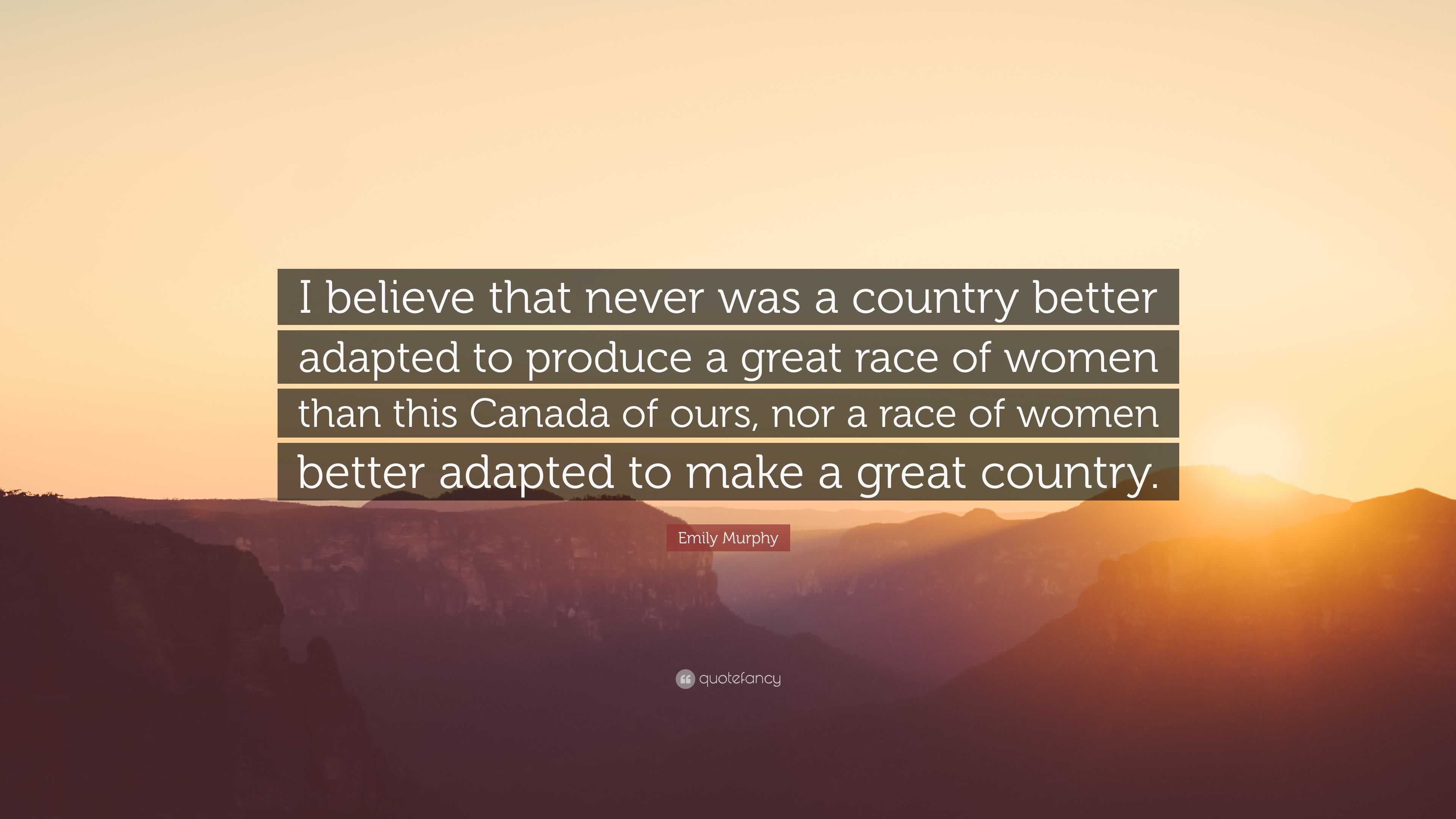 Emily Murphy Quote: “I believe that never was a country better adapted ...