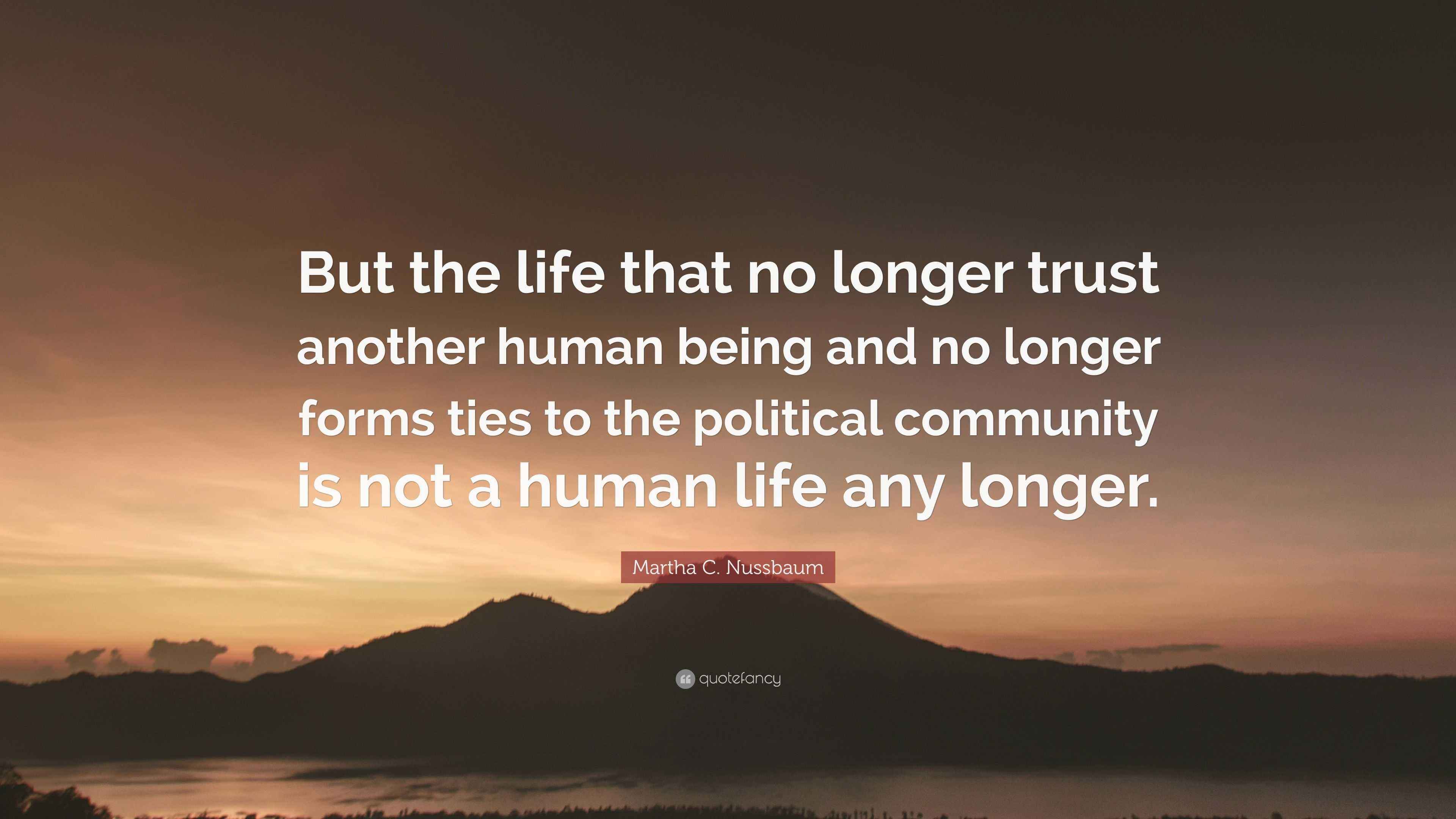 Martha C. Nussbaum Quote: “But the life that no longer trust another ...