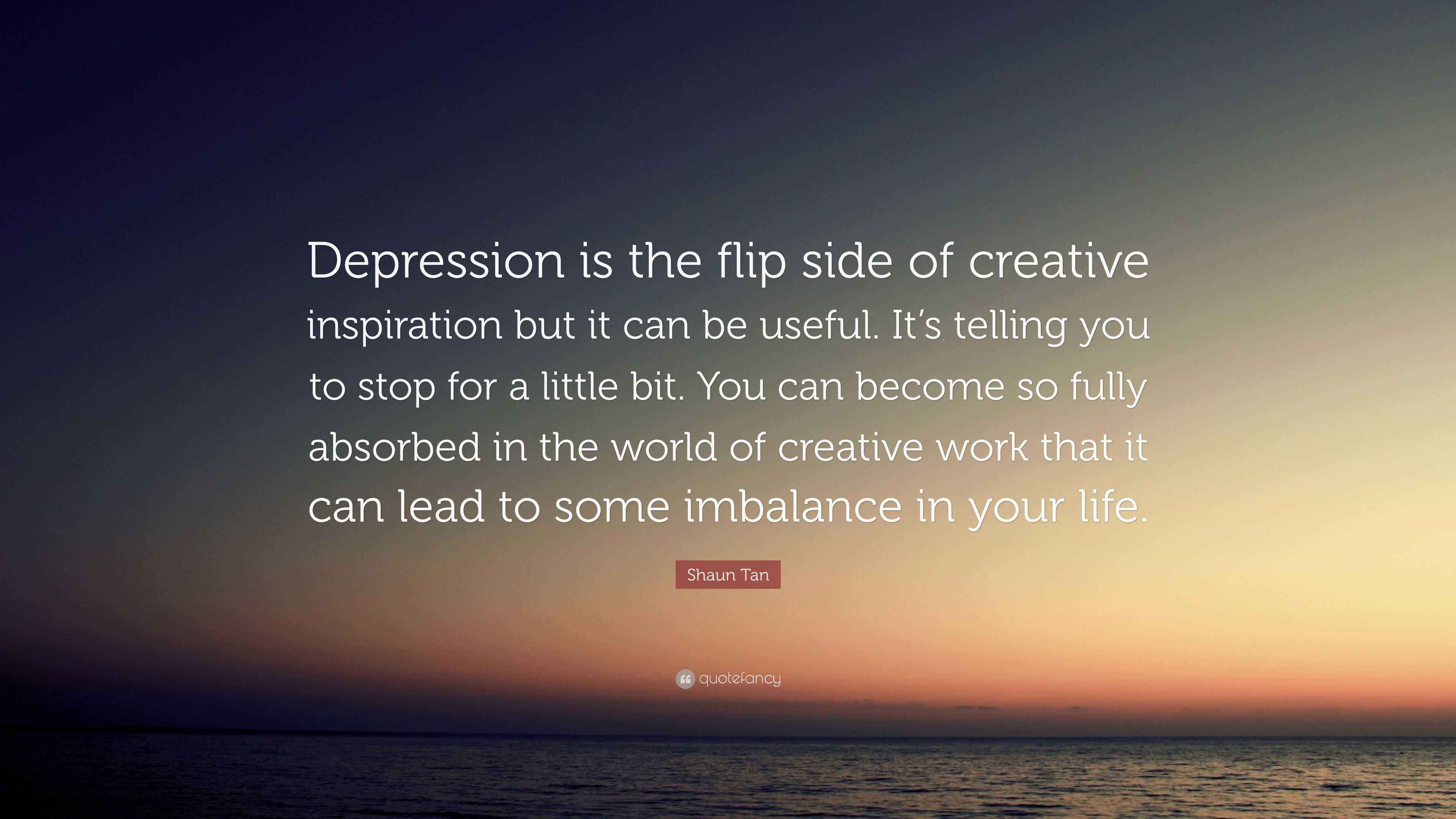 Shaun Tan Quote: “Depression is the flip side of creative inspiration ...