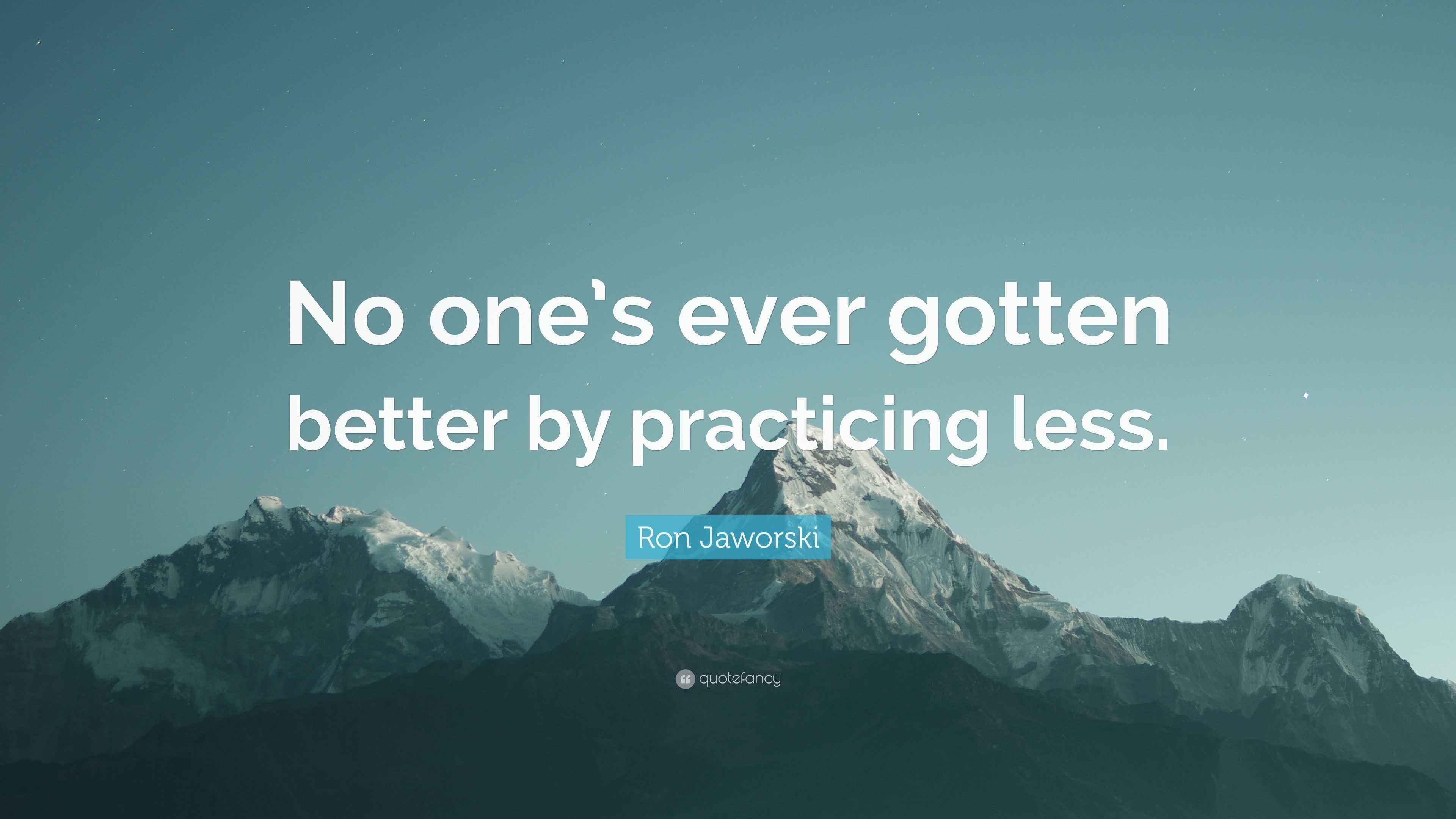 Ron Jaworski Quote: “No one’s ever gotten better by practicing less.”