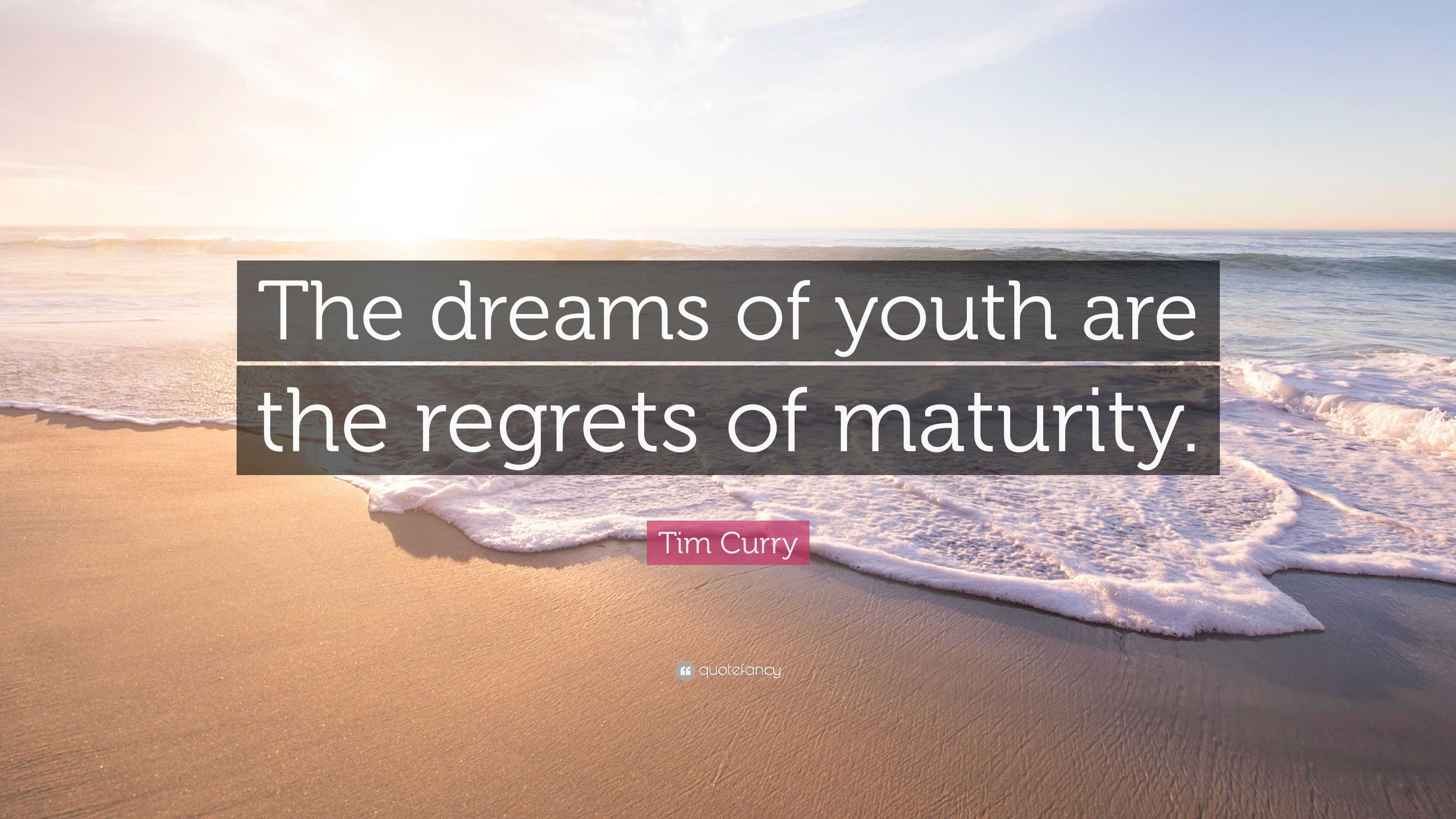 Tim Curry Quote: “The dreams of youth are the regrets of maturity.”