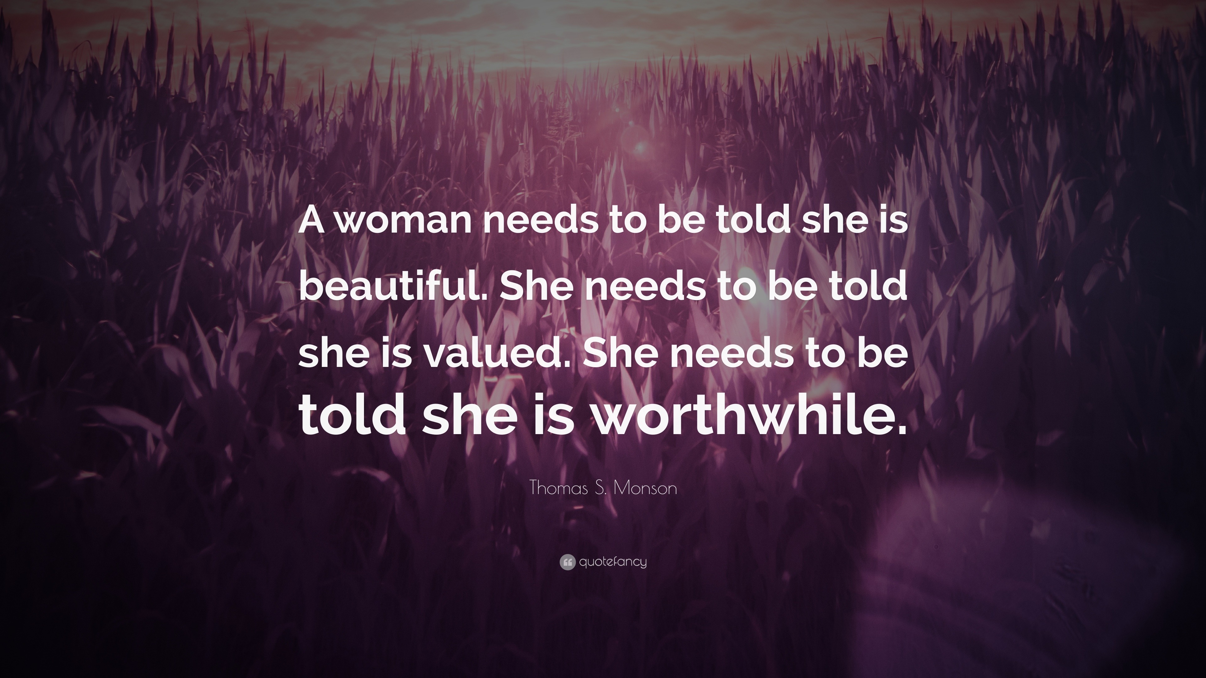 Thomas S. Monson Quote: “A woman needs to be told she is beautiful. She ...