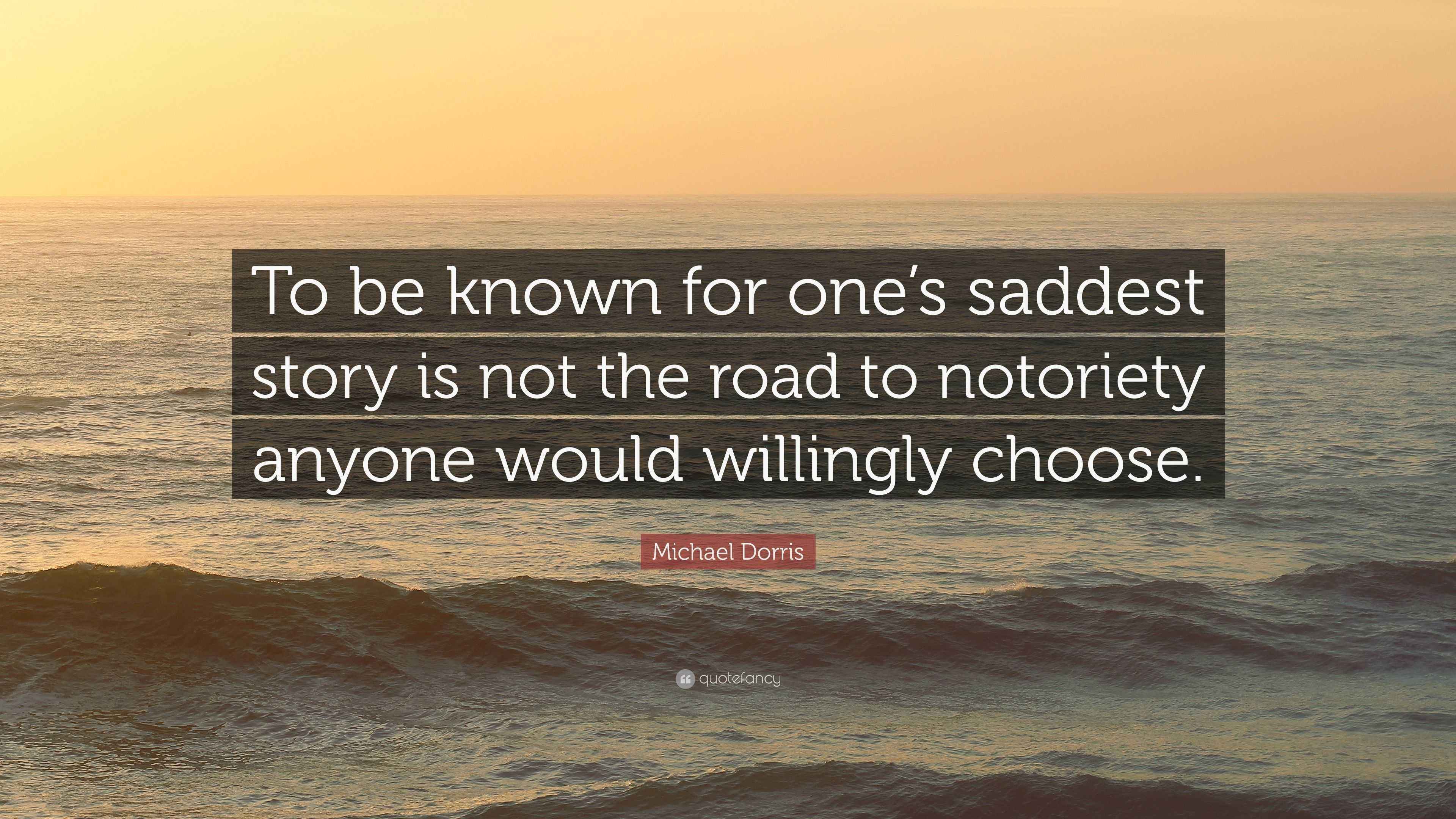 Michael Dorris Quote: “To be known for one’s saddest story is not the ...