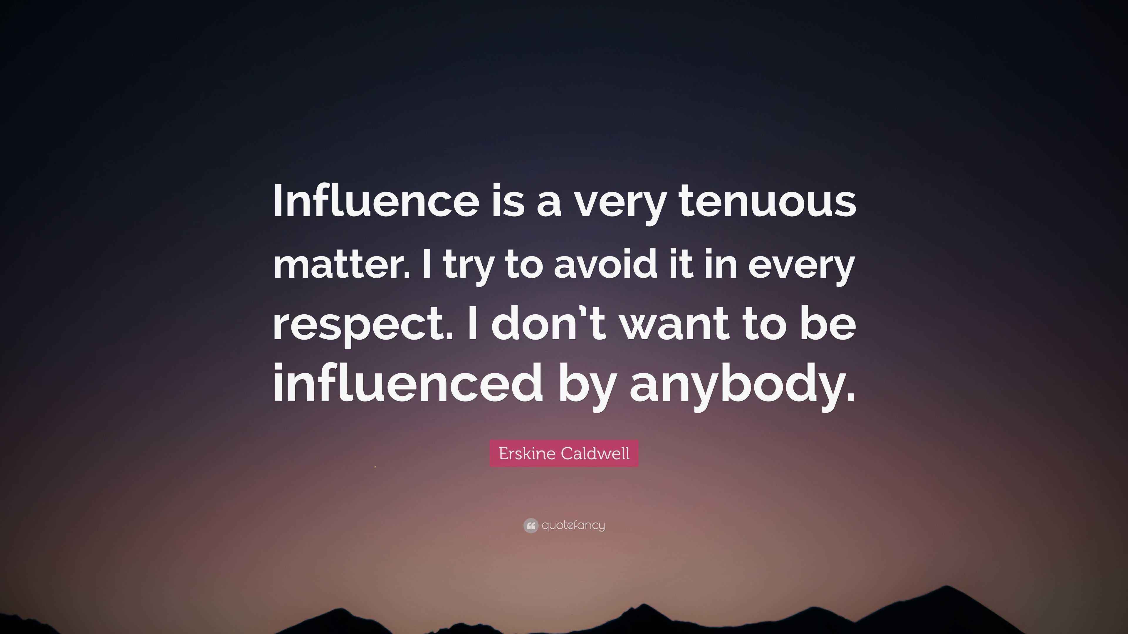 Erskine Caldwell Quote: “Influence is a very tenuous matter. I try to ...