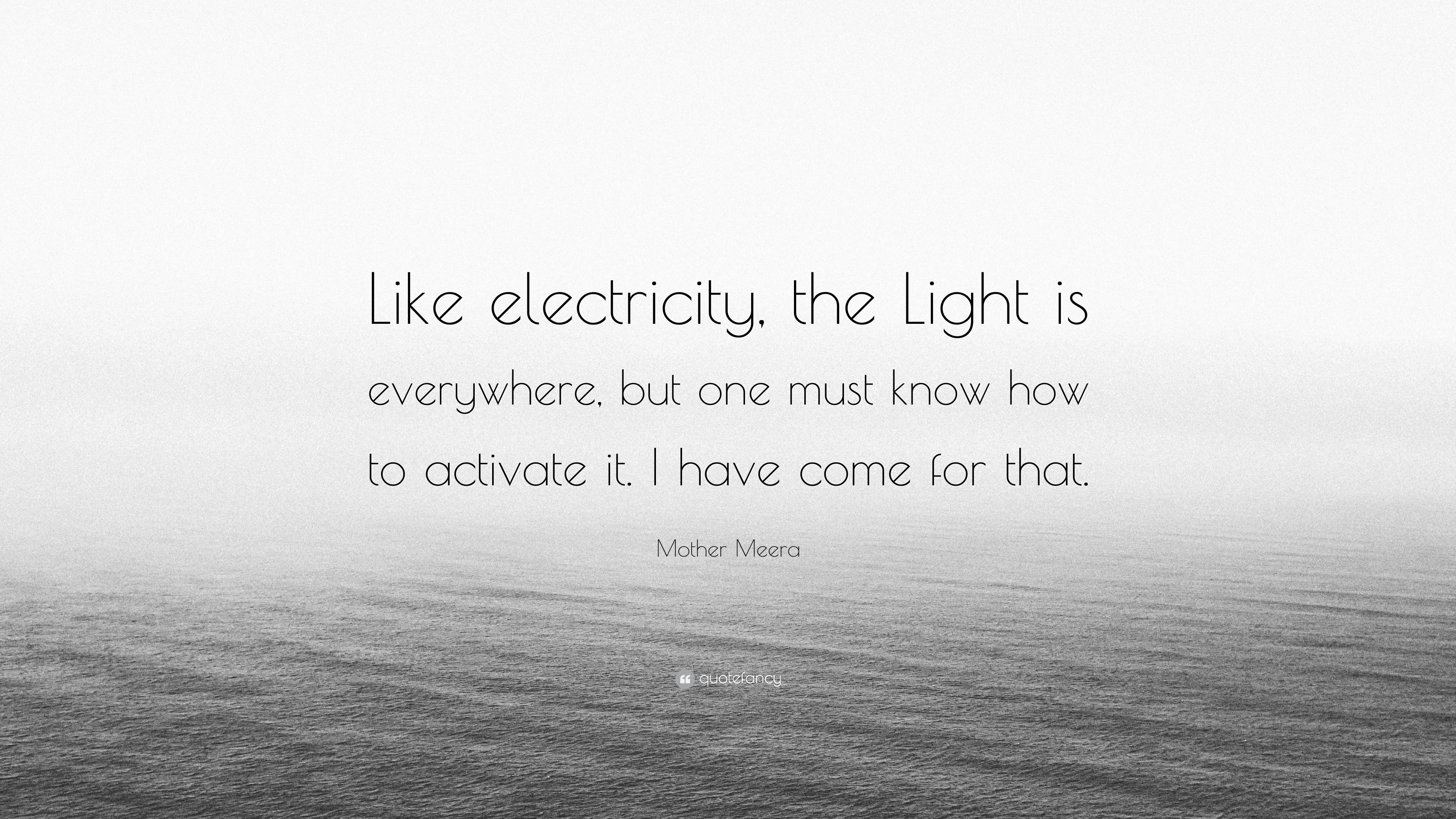 Mother Meera Quote: “Like electricity, the Light is everywhere, but one ...