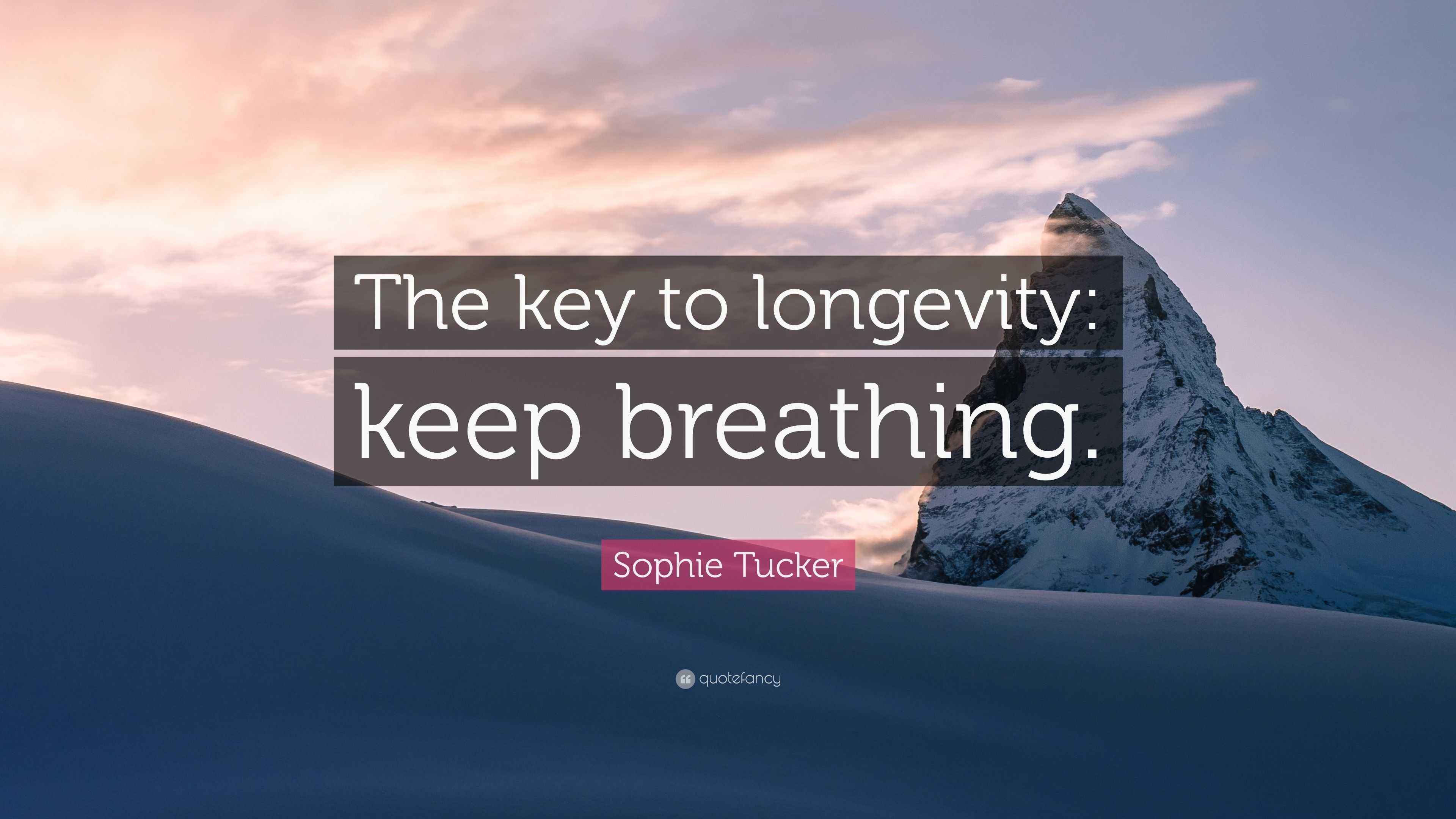 Sophie Tucker Quote: “The key to longevity: keep breathing.”