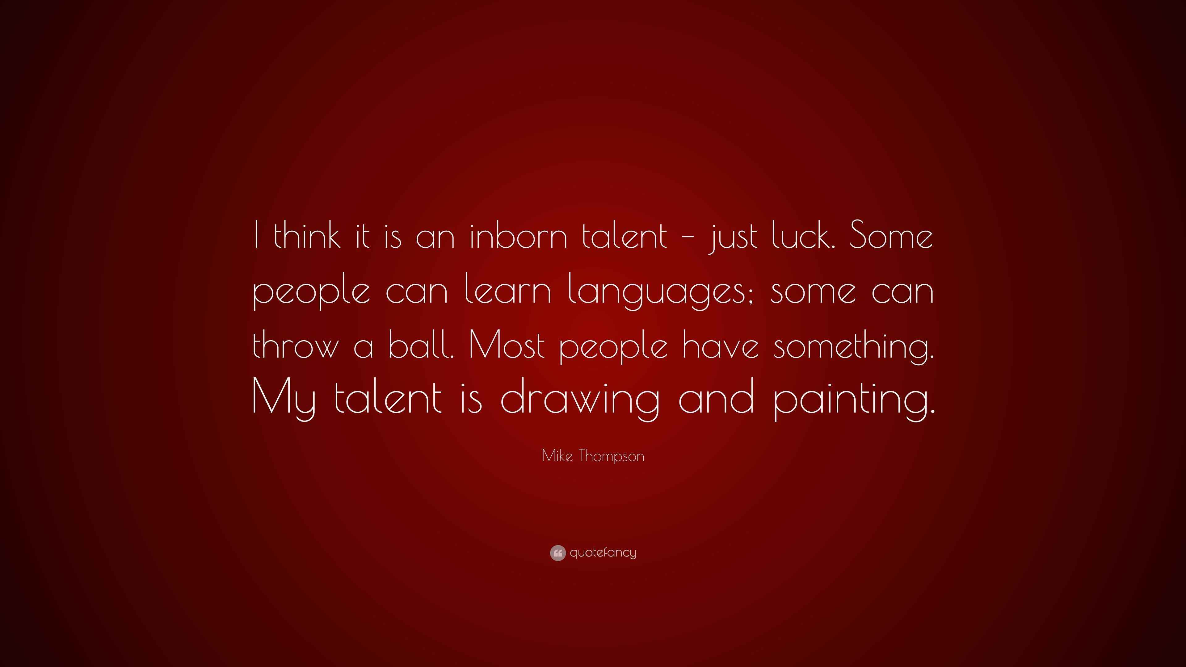 Mike Thompson Quote: “I think it is an inborn talent – just luck. Some ...