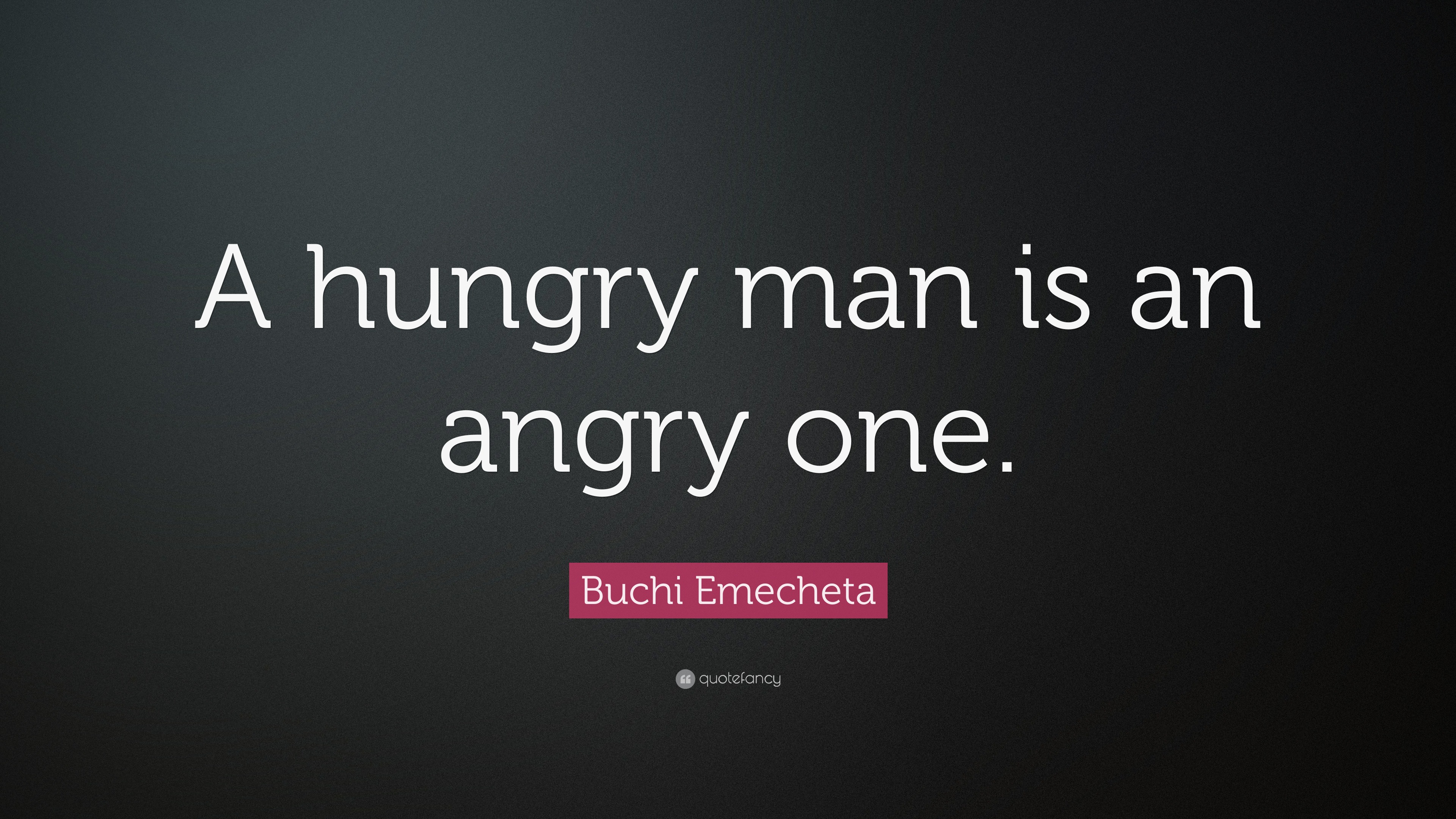Buchi Emecheta Quote: “A hungry man is an angry one.”