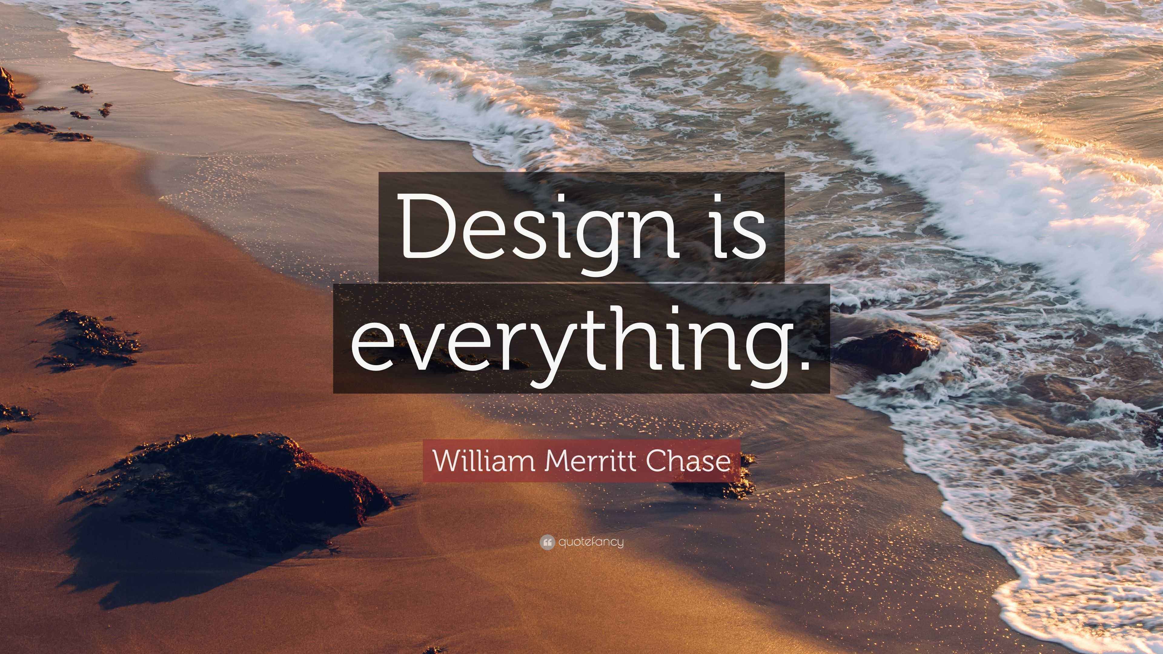 William Merritt Chase Quote: “Design is everything.”