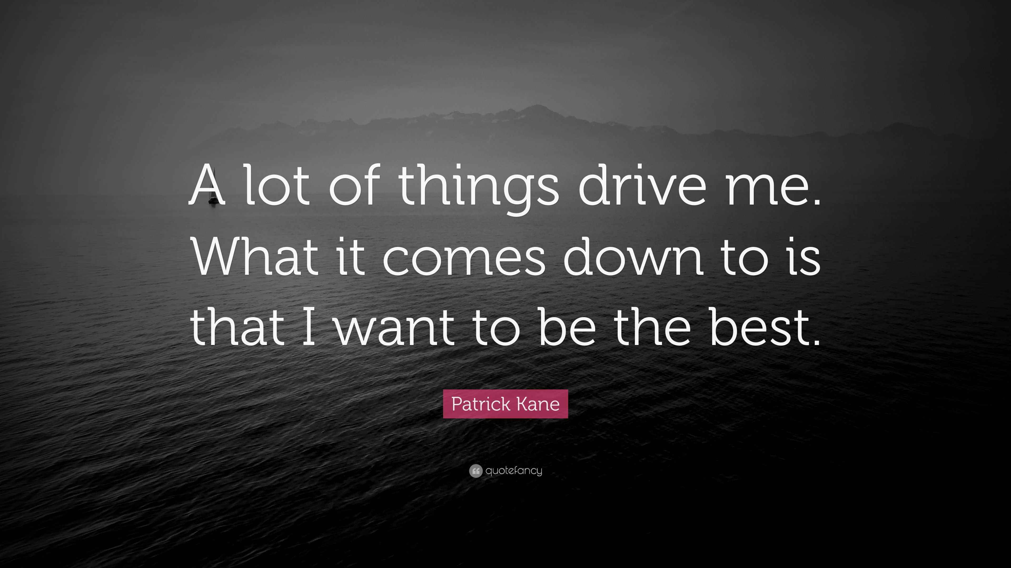 Patrick Kane Quote: “A lot of things drive me. What it comes down to is ...