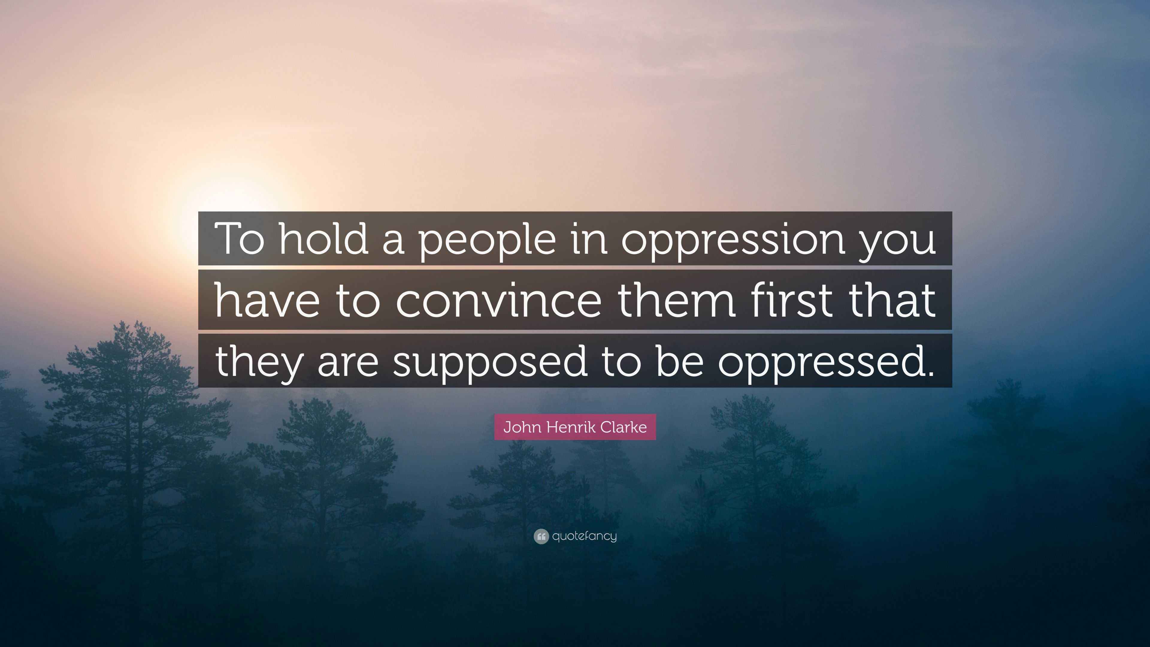 John Henrik Clarke Quote: “To hold a people in oppression you have to ...
