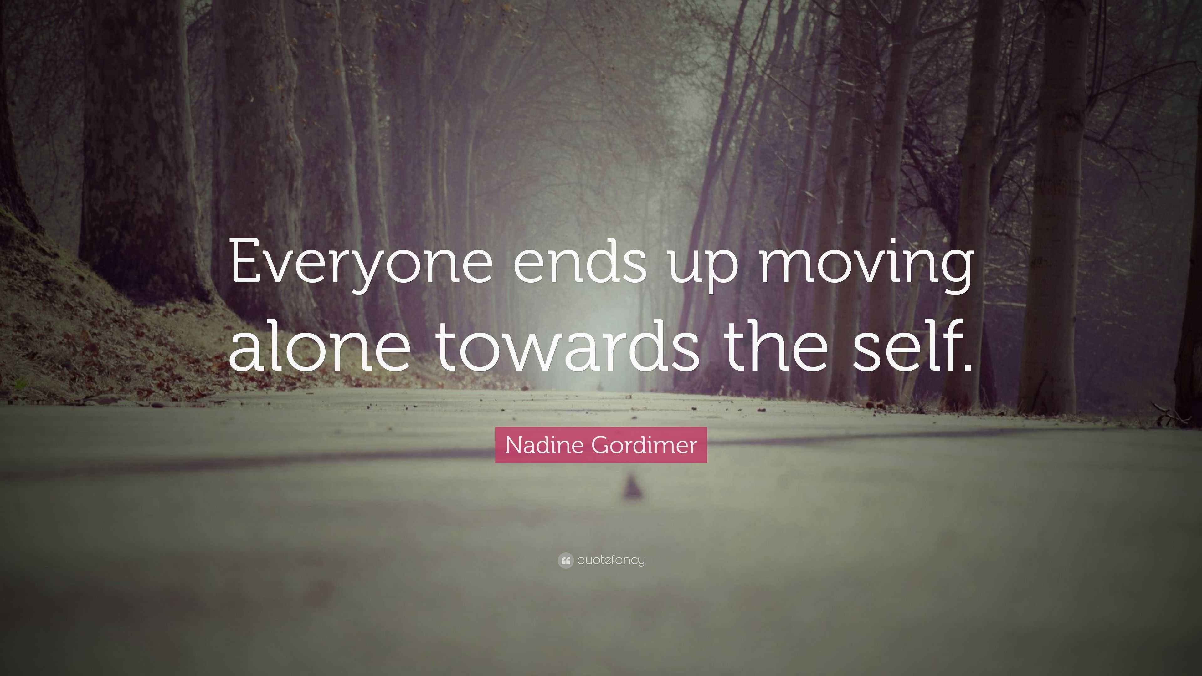 Nadine Gordimer Quote: “Everyone ends up moving alone towards the self.”