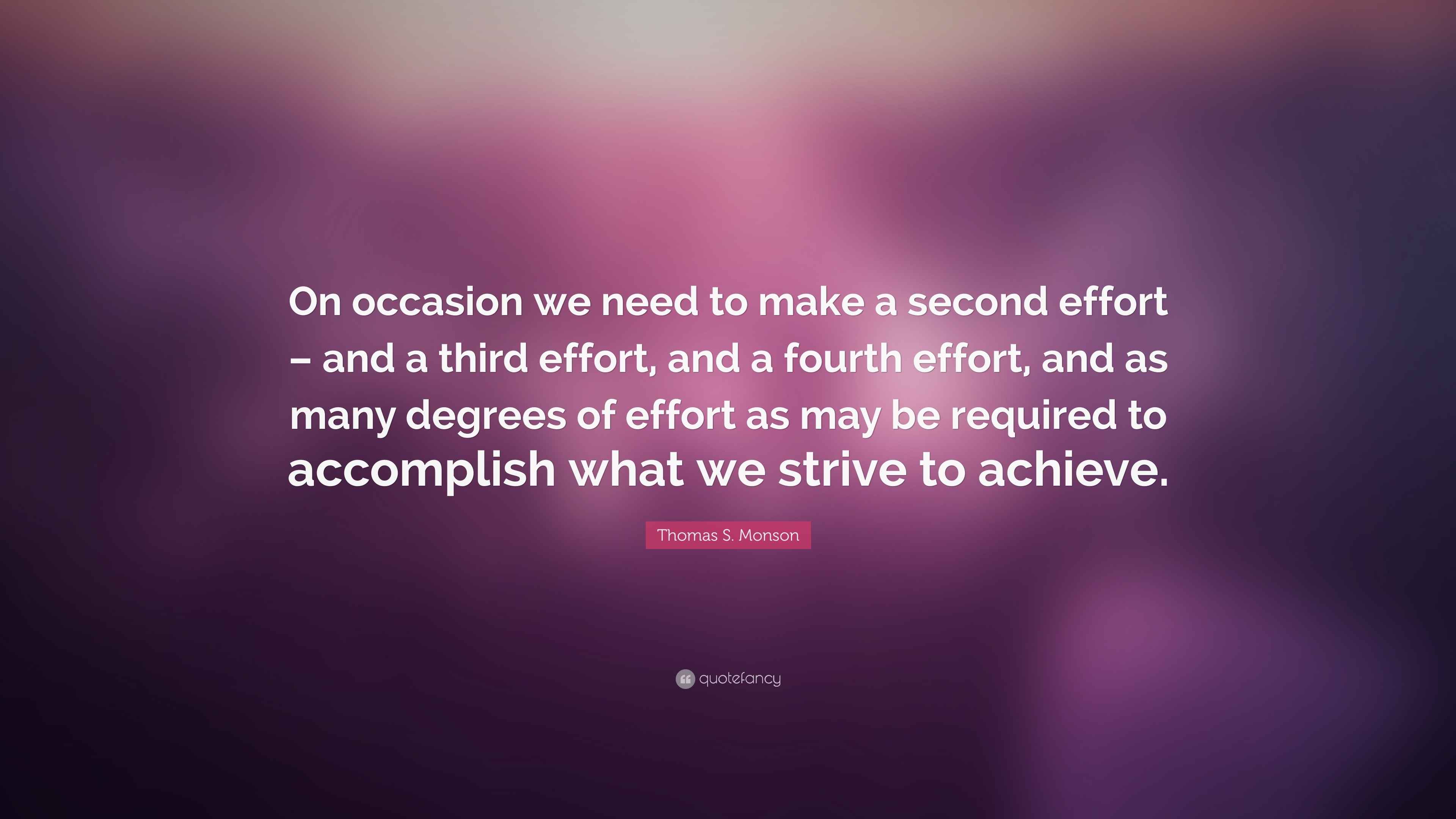 Thomas S. Monson Quote: “On occasion we need to make a second effort ...
