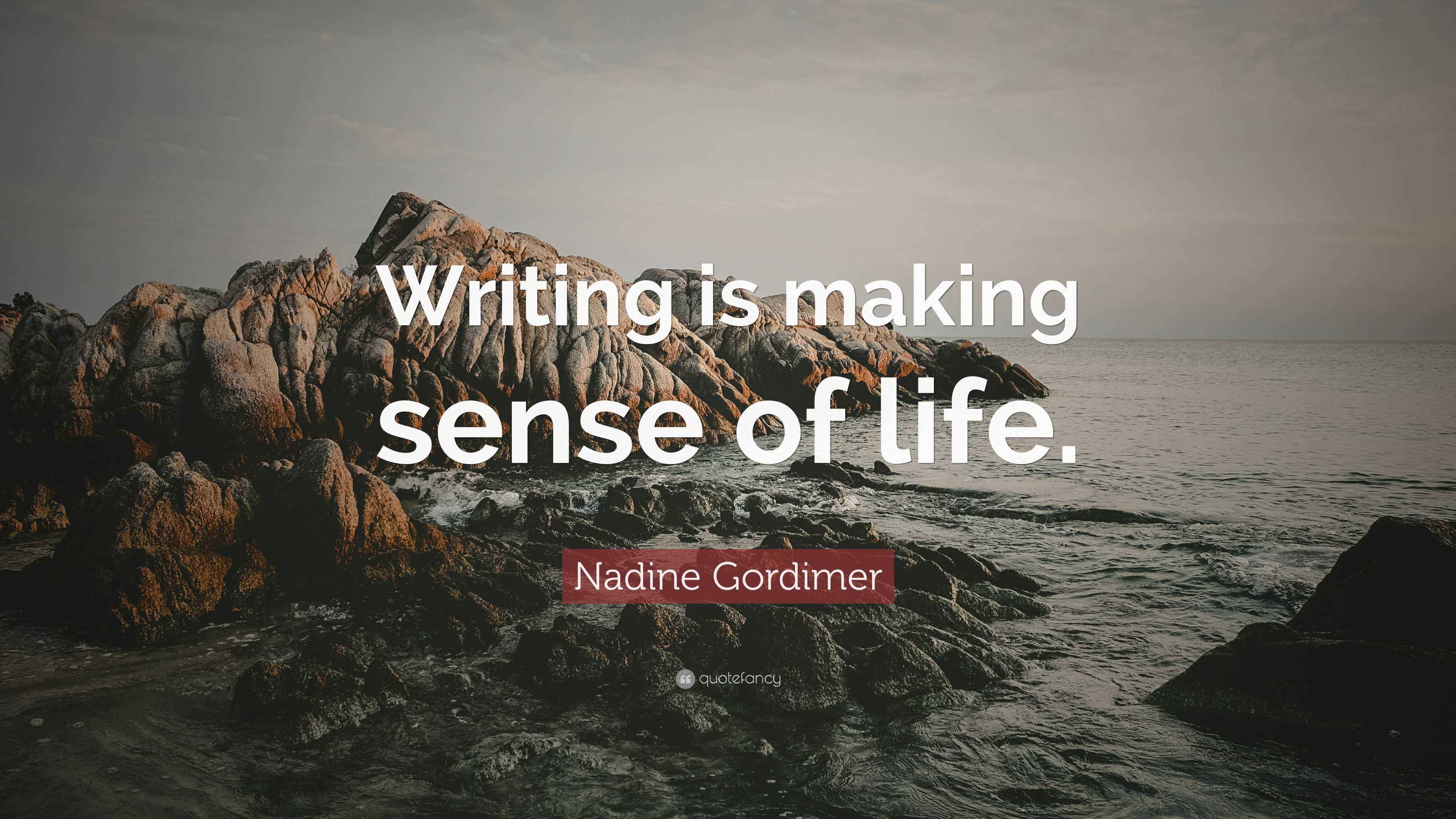 Nadine Gordimer Quote: “Writing is making sense of life.”