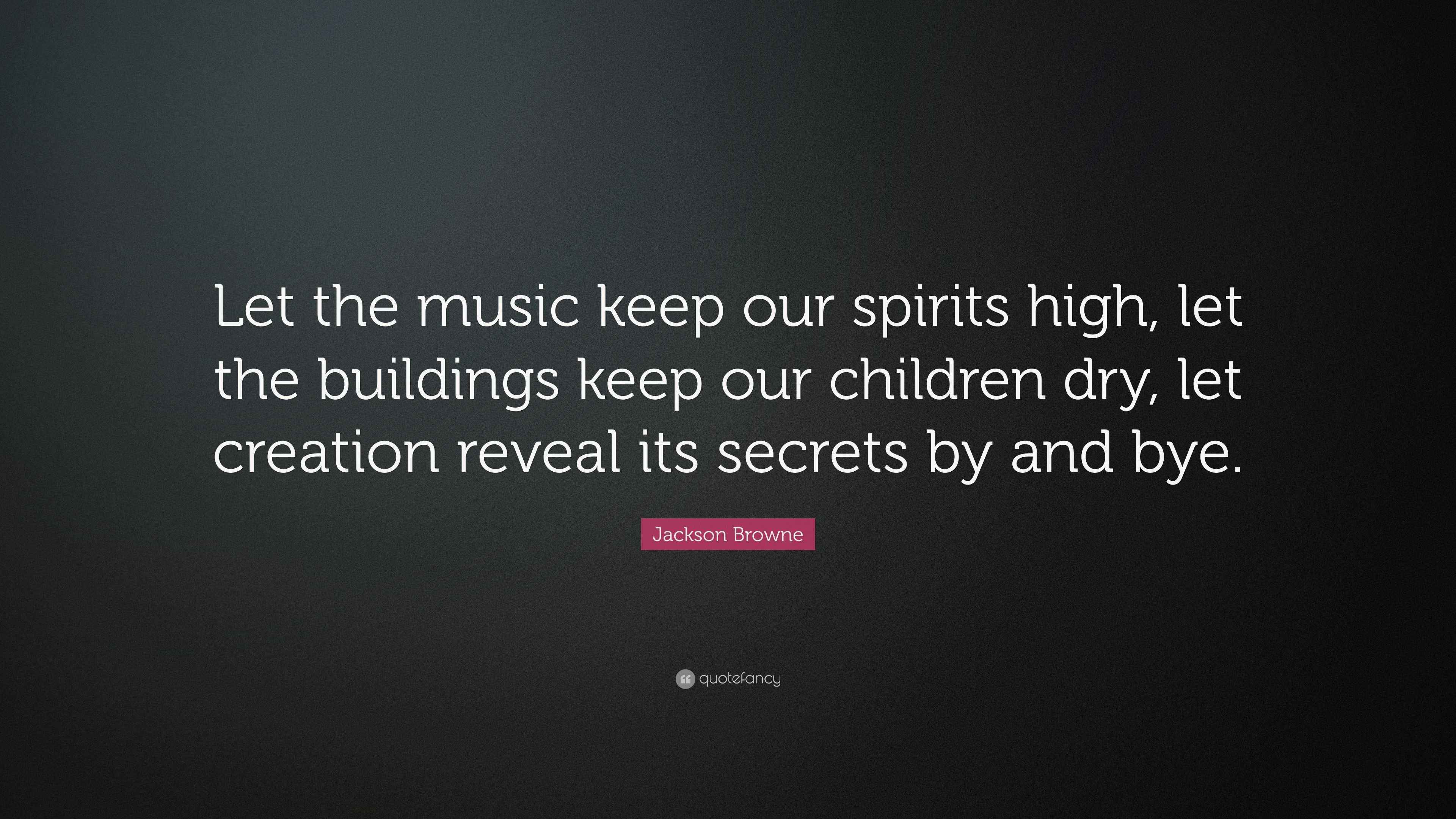Jackson Browne Quote: “Let the music keep our spirits high, let the ...