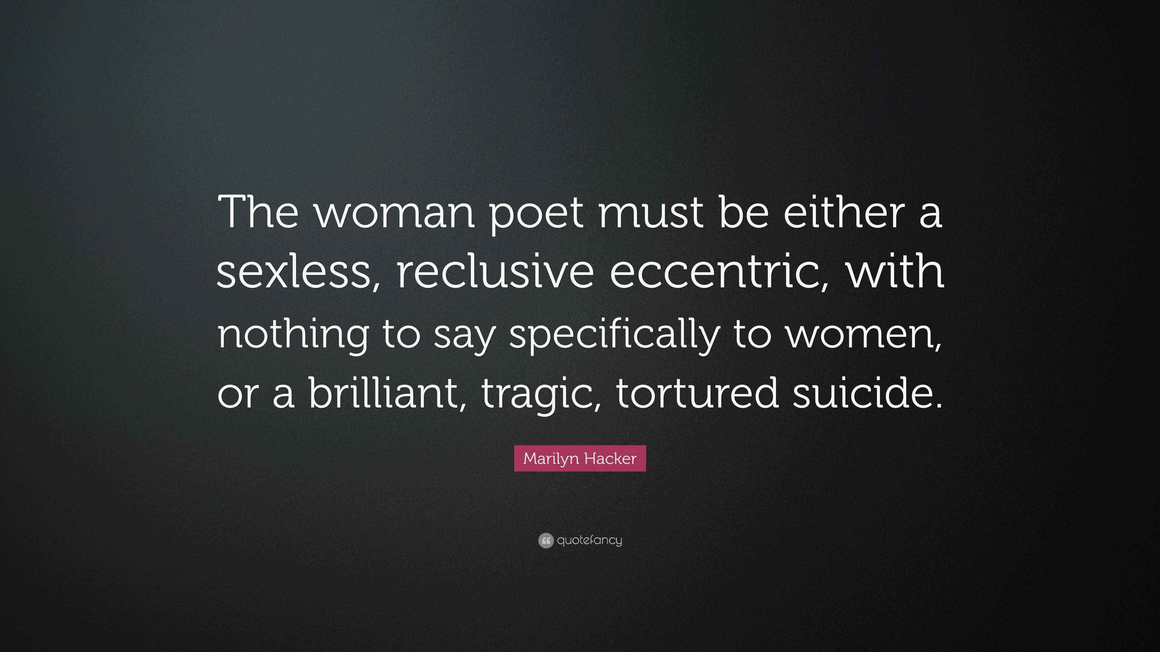 Marilyn Hacker Quote: “The woman poet must be either a sexless ...