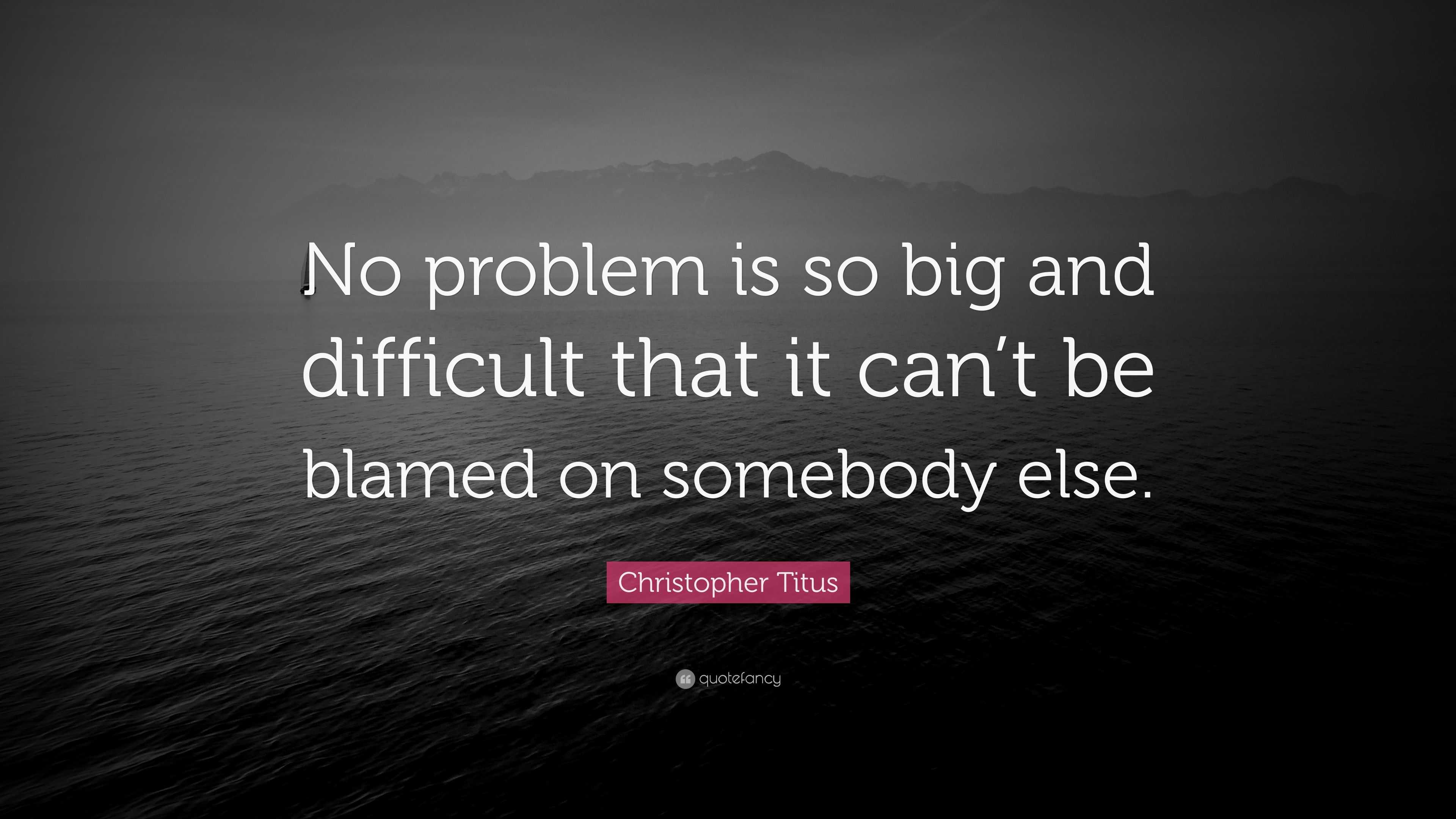 Christopher Titus Quote: “No problem is so big and difficult that it ...