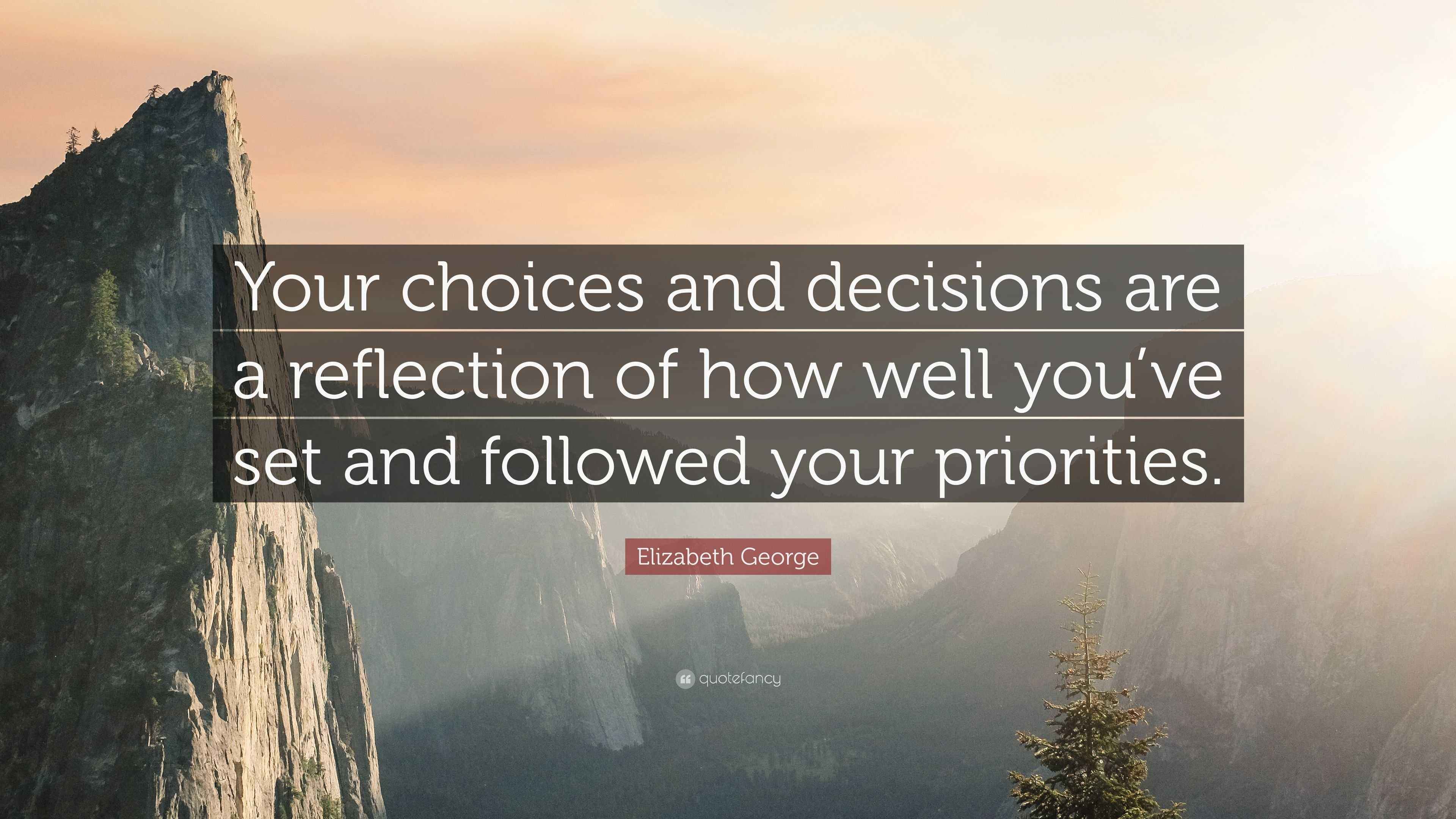 Elizabeth George Quote: “Your choices and decisions are a reflection of ...