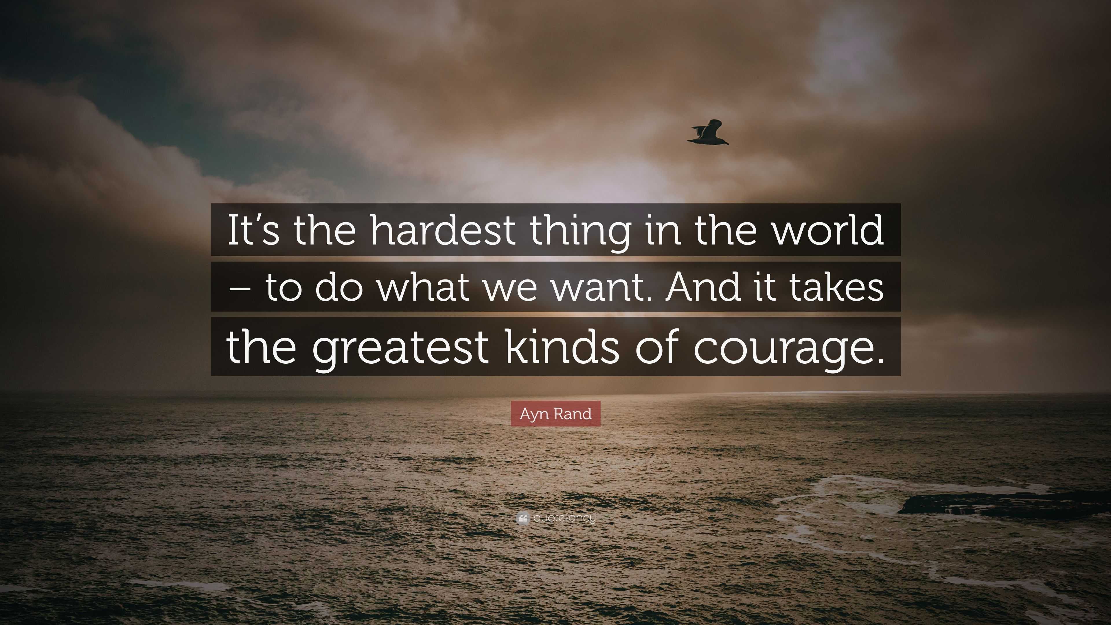 Ayn Rand Quote: “It’s the hardest thing in the world – to do what we ...