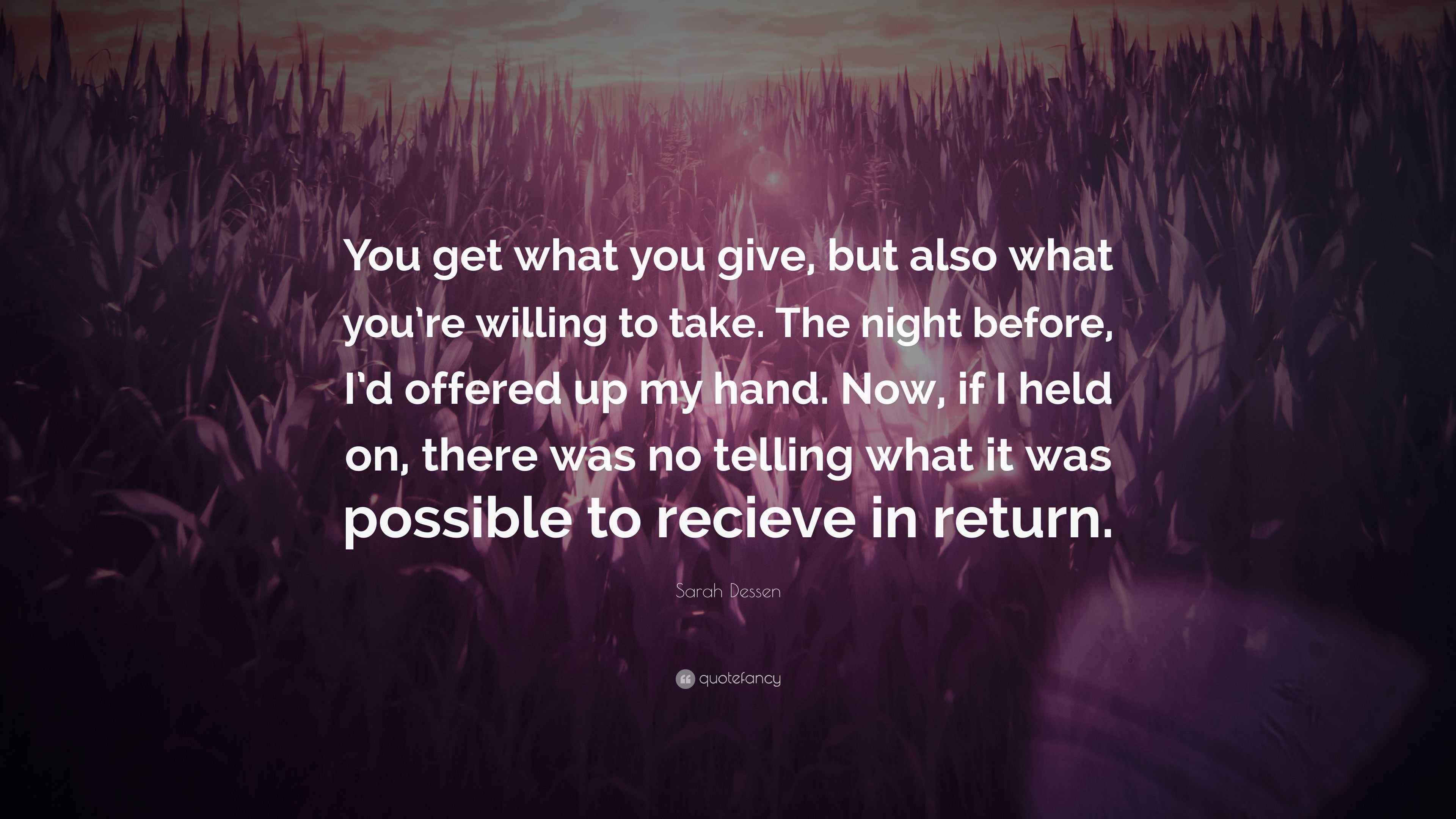 Sarah Dessen Quote: “You get what you give, but also what you’re ...