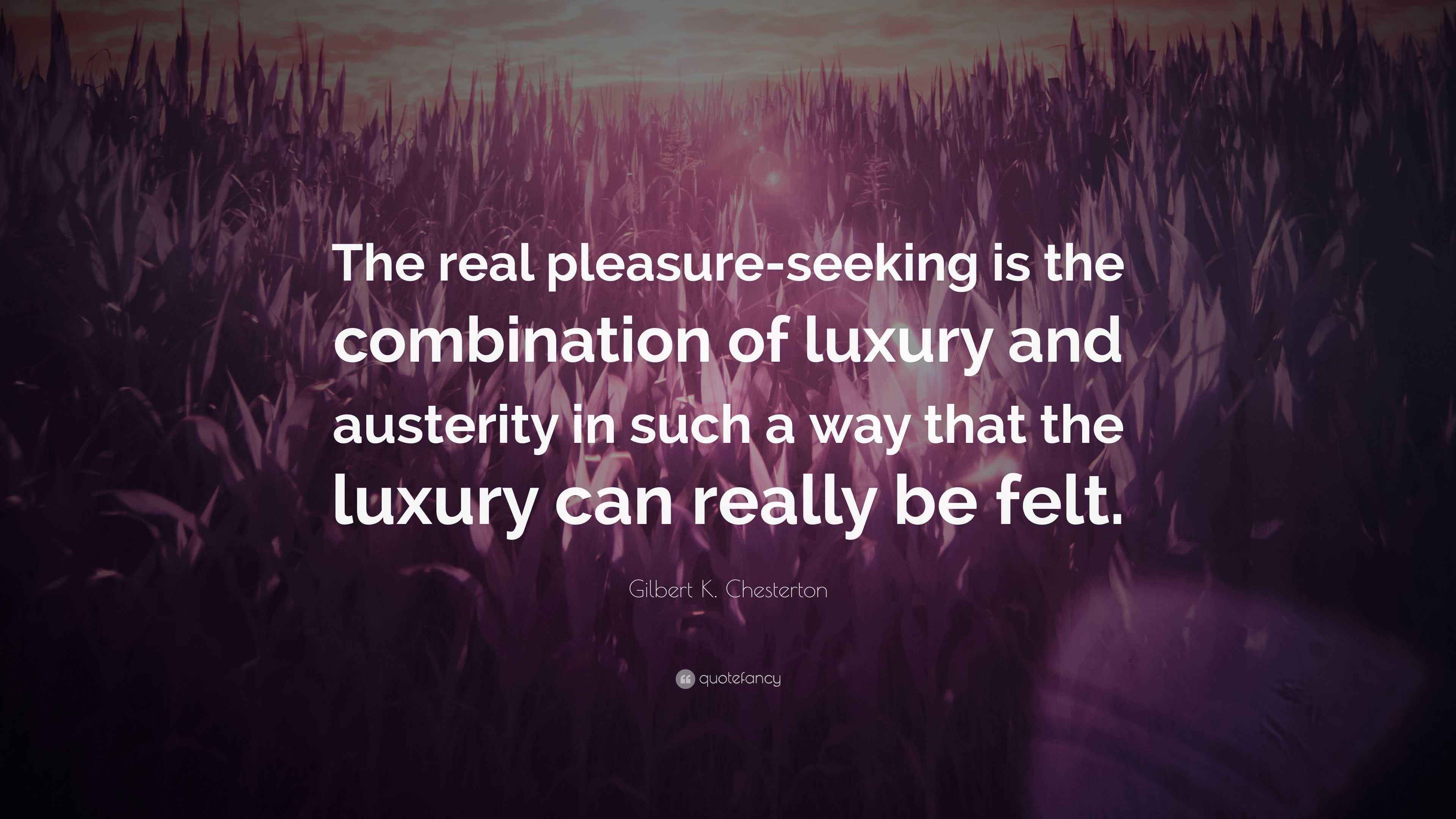Gilbert K. Chesterton Quote: “The real pleasure-seeking is the ...