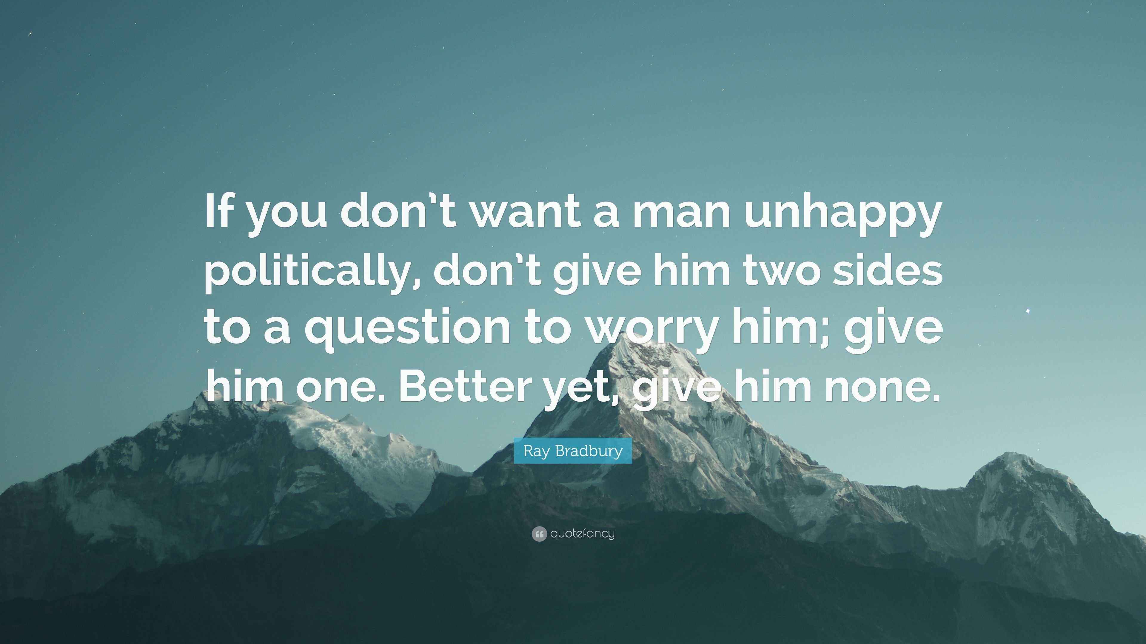 Ray Bradbury Quote: “If you don’t want a man unhappy politically, don’t ...