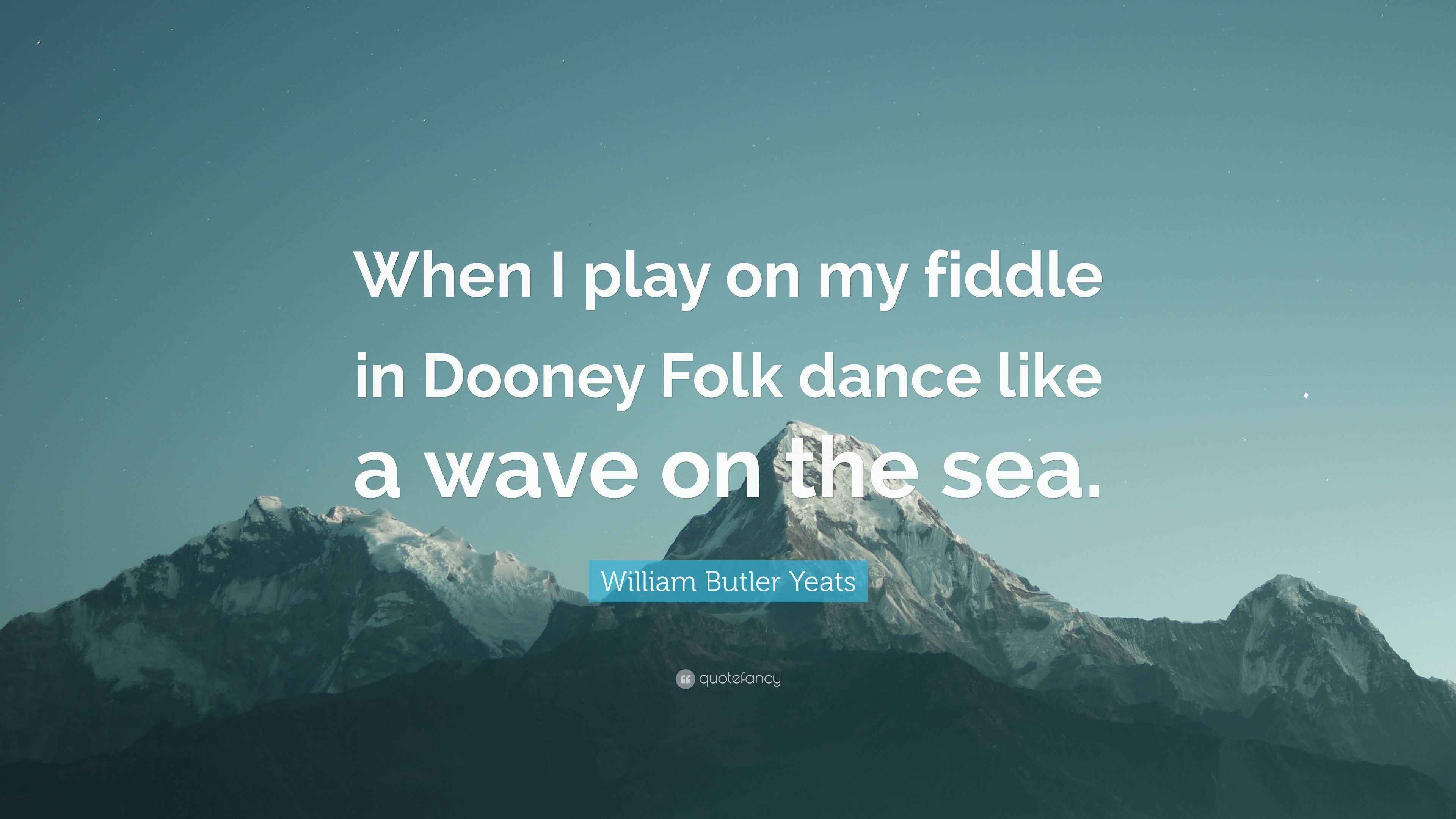 William Butler Yeats Quote: “When I play on my fiddle in Dooney Folk ...