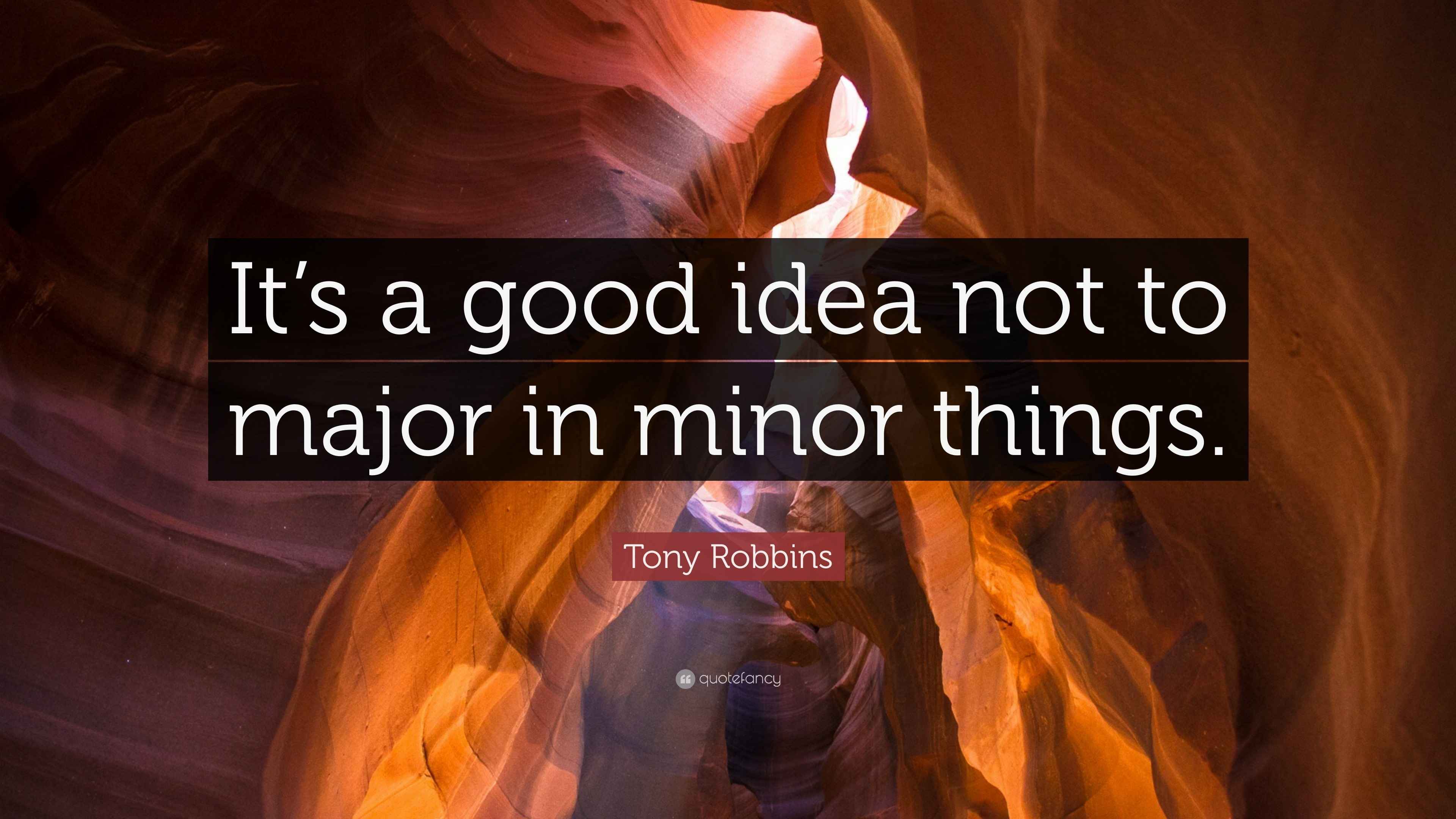 Tony Robbins Quote: “It’s a good idea not to major in minor things.”