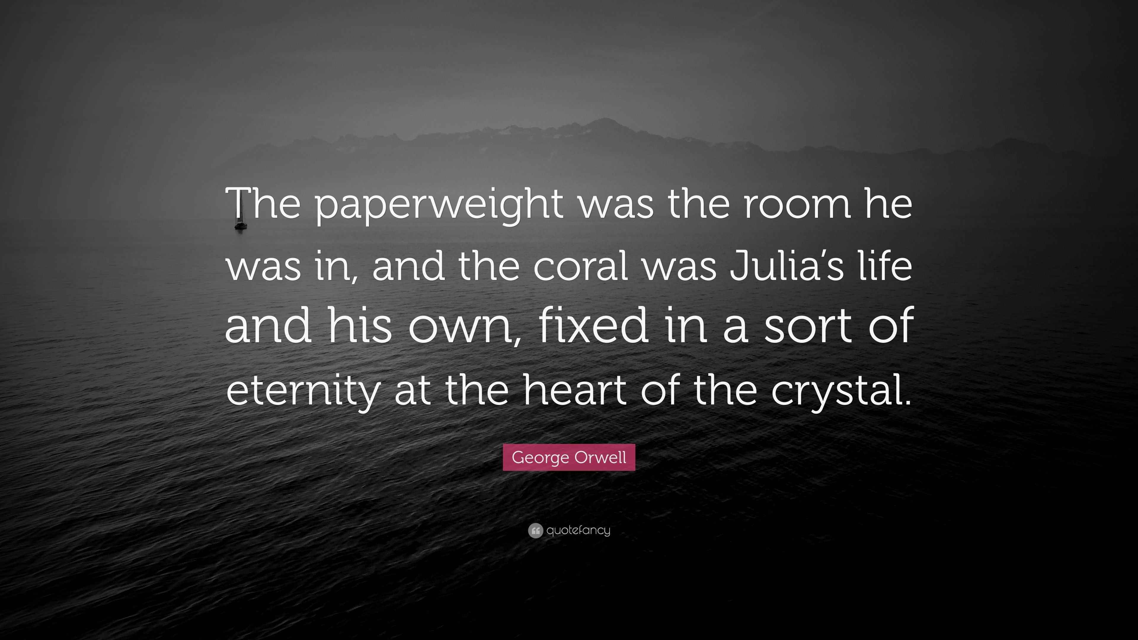 George Orwell Quote: “The paperweight was the room he was in, and the ...