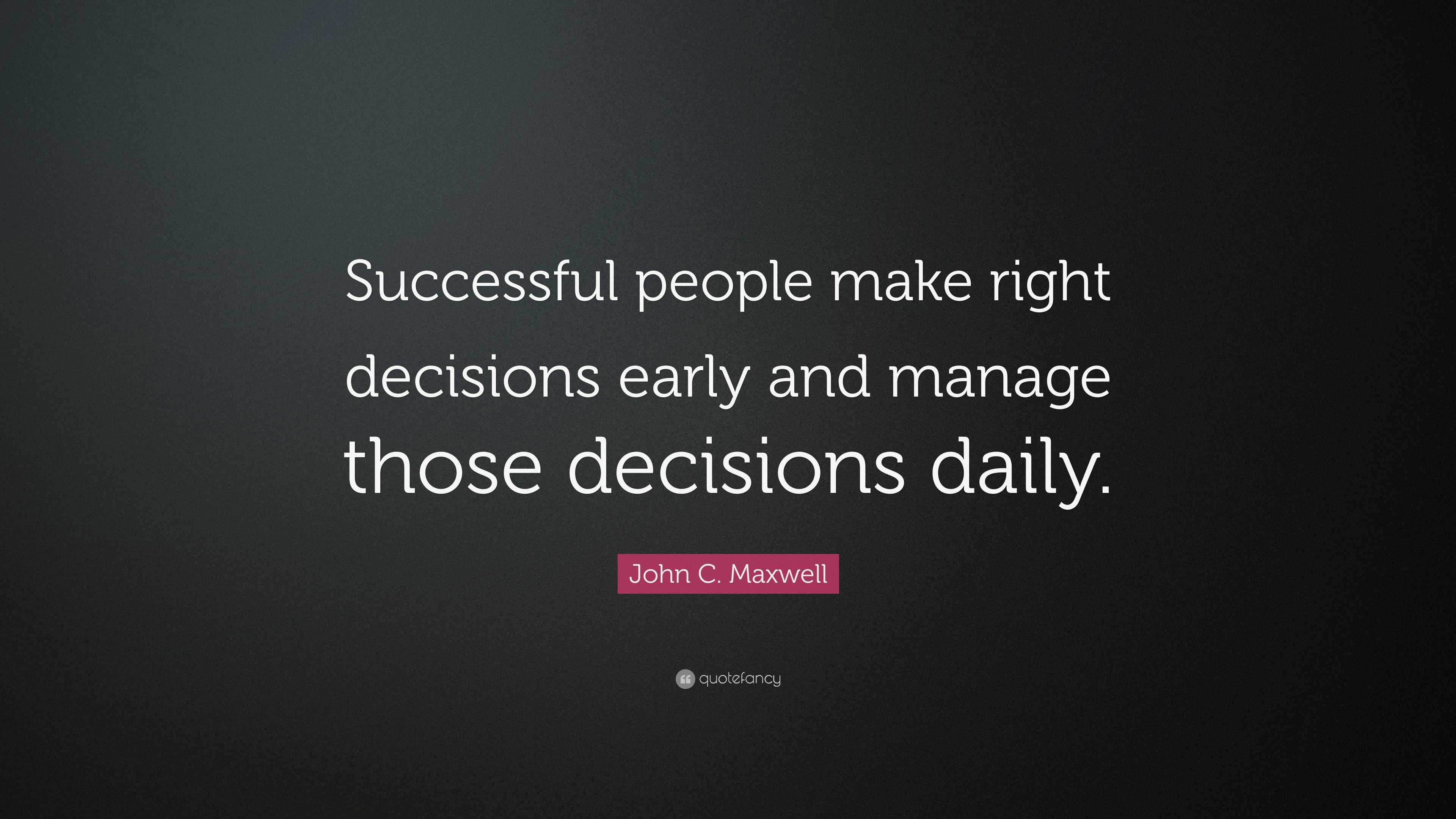 John C. Maxwell Quote: “Successful people make right decisions early ...