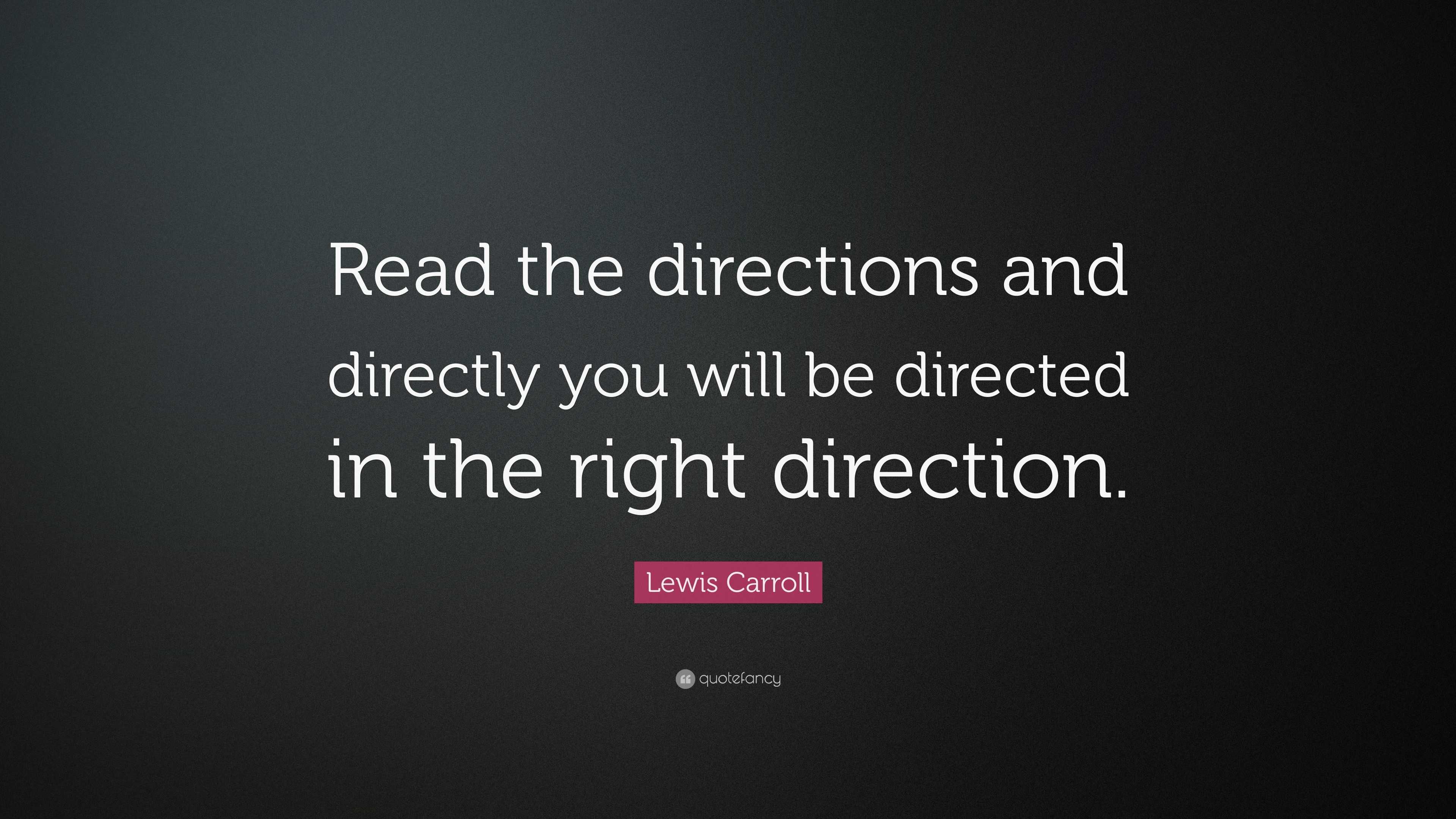 Lewis Carroll Quote: “Read the directions and directly you will be ...