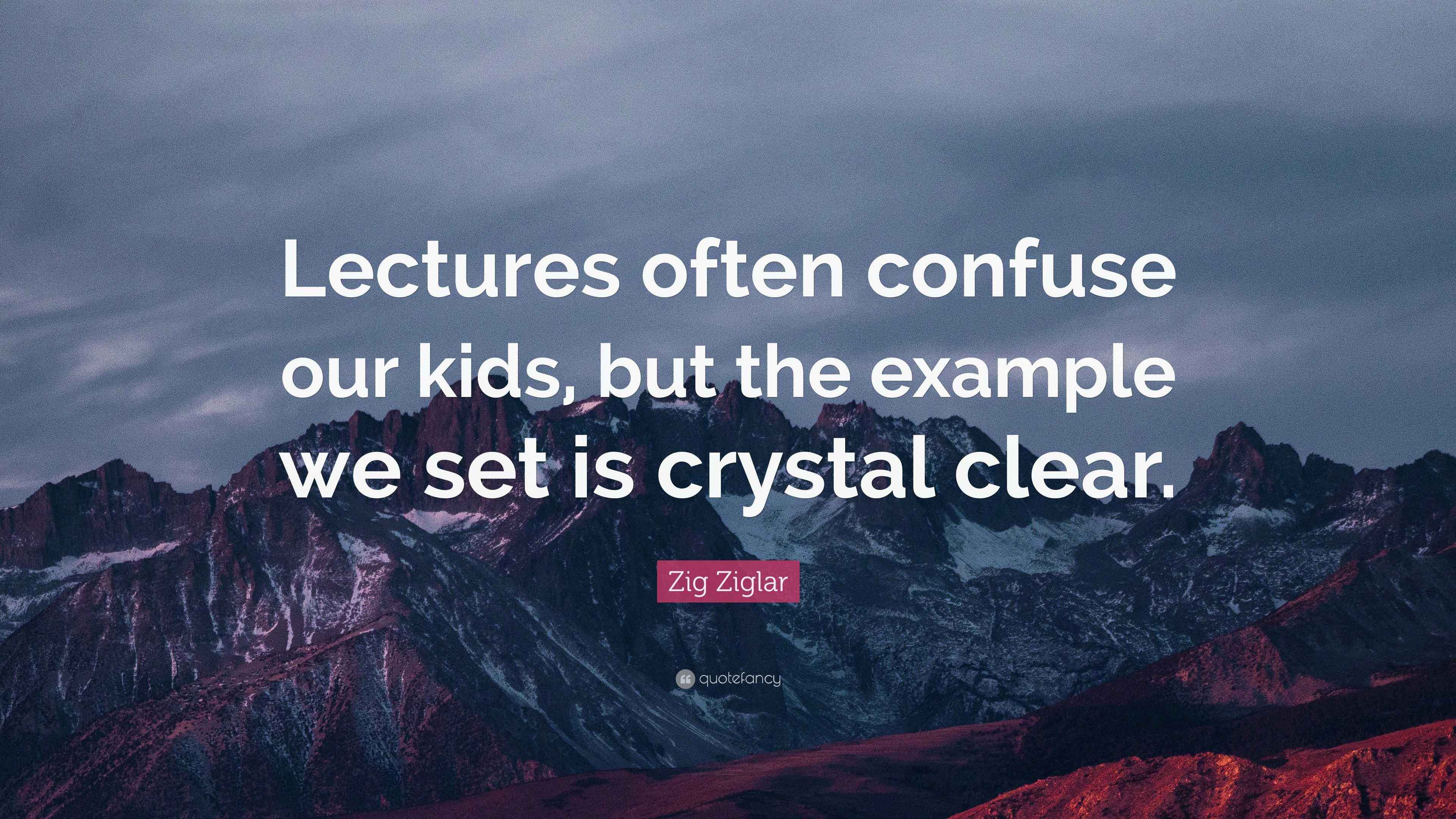 Zig Ziglar Quote: “Lectures often confuse our kids, but the example we ...