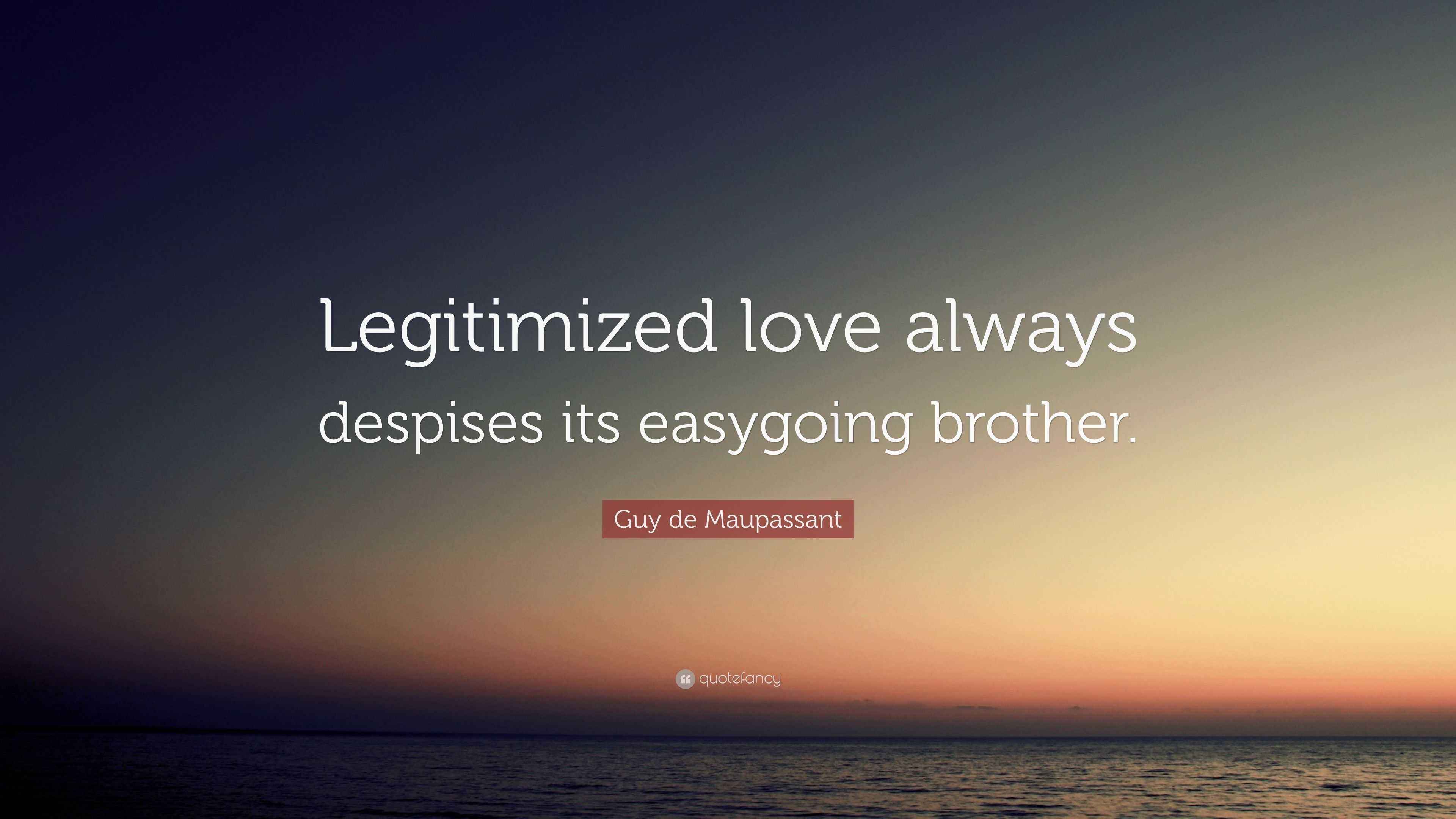 Guy de Maupassant Quote: “Legitimized love always despises its ...