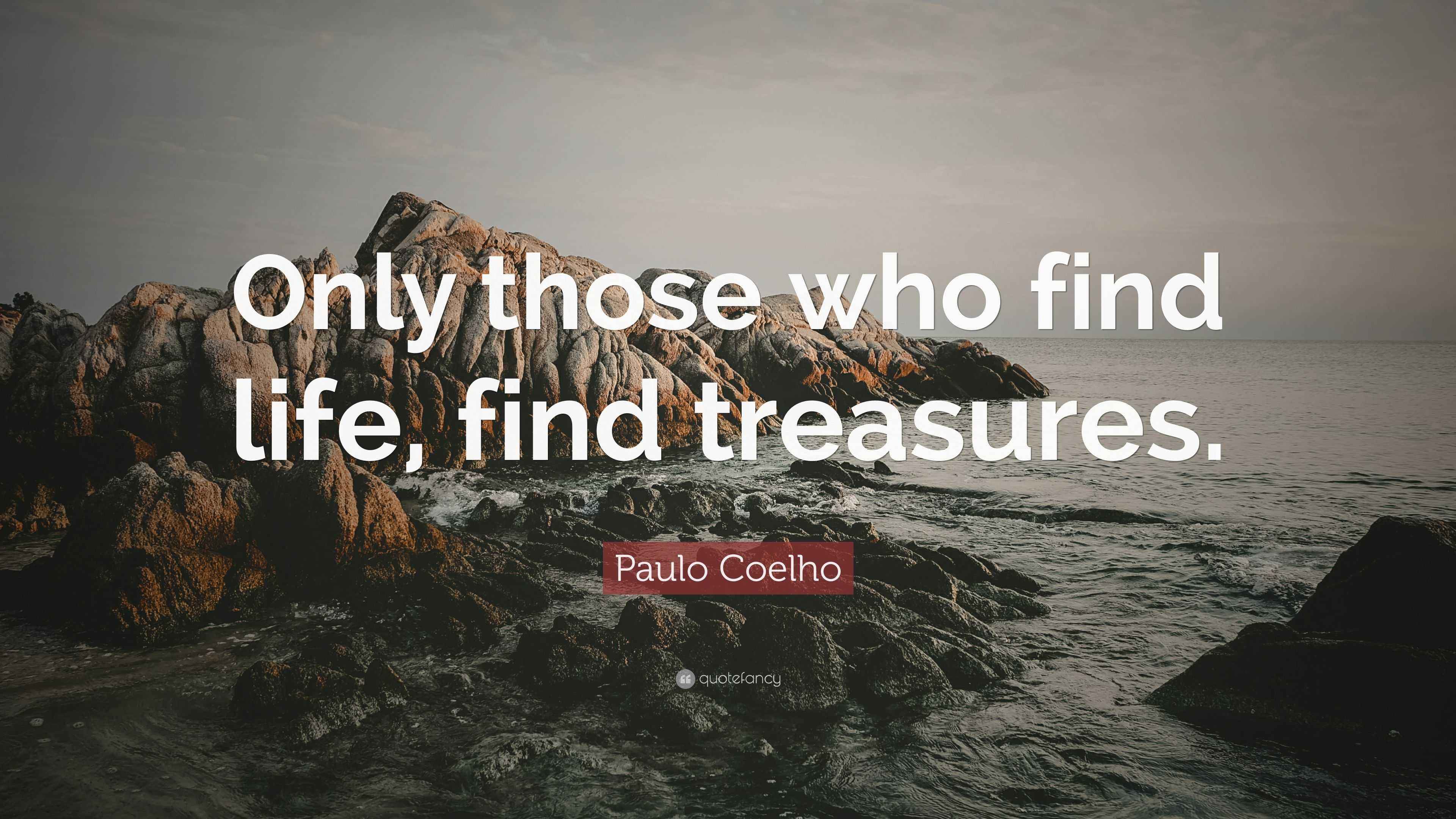 Paulo Coelho Quote: “Only those who find life, find treasures.”