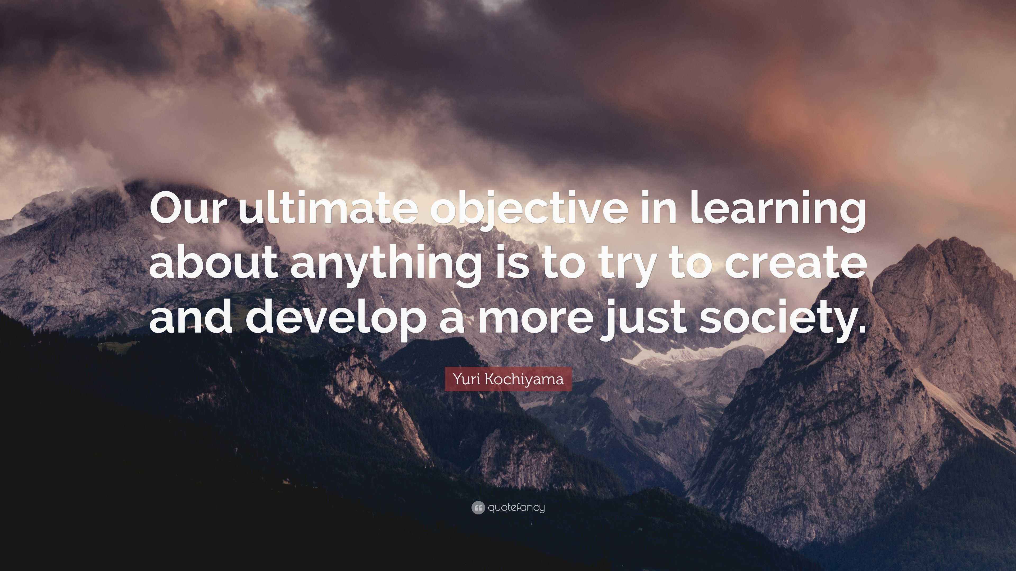 Yuri Kochiyama Quote: “Our ultimate objective in learning about ...