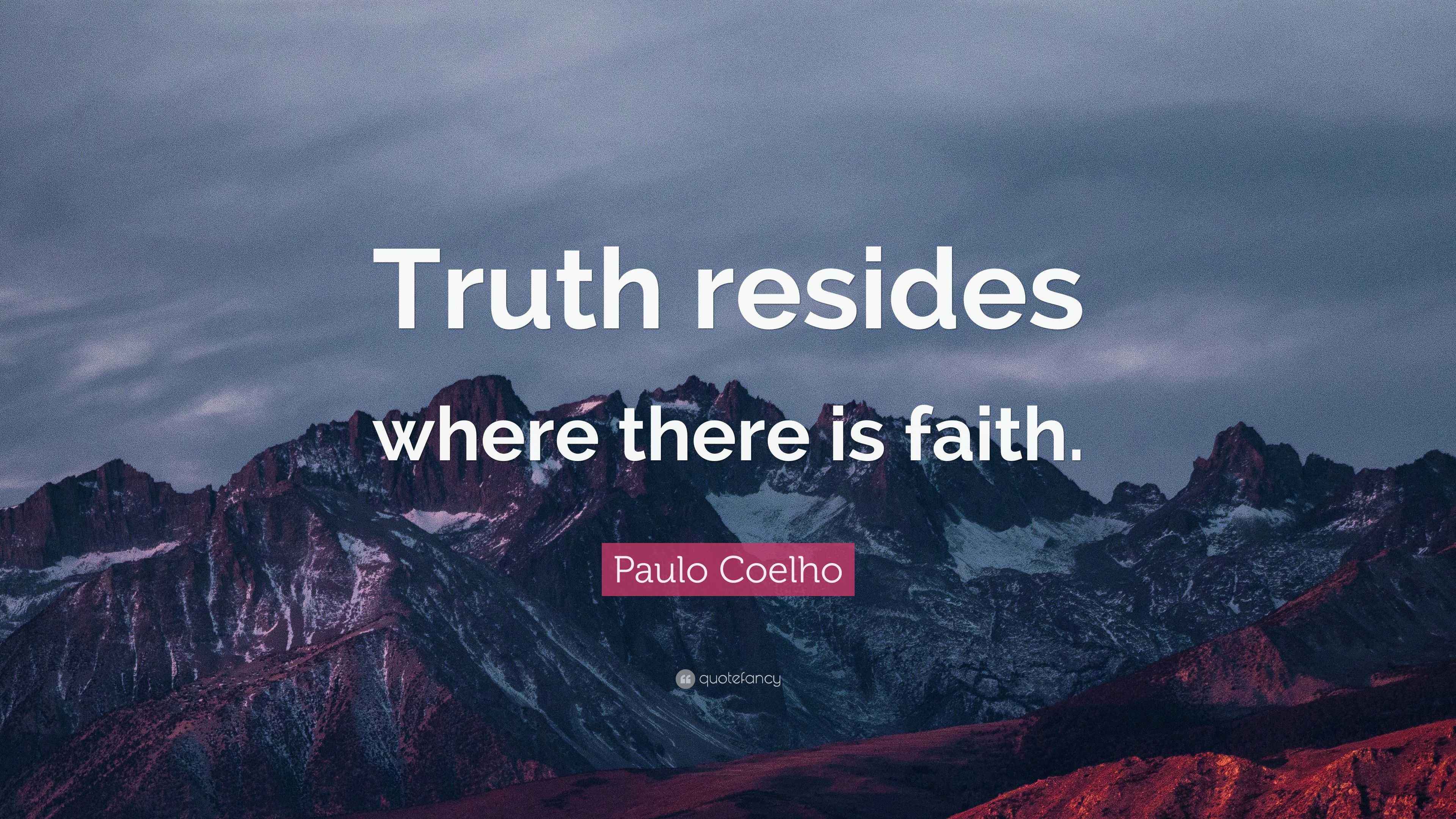 Paulo Coelho Quote: “Truth resides where there is faith.”