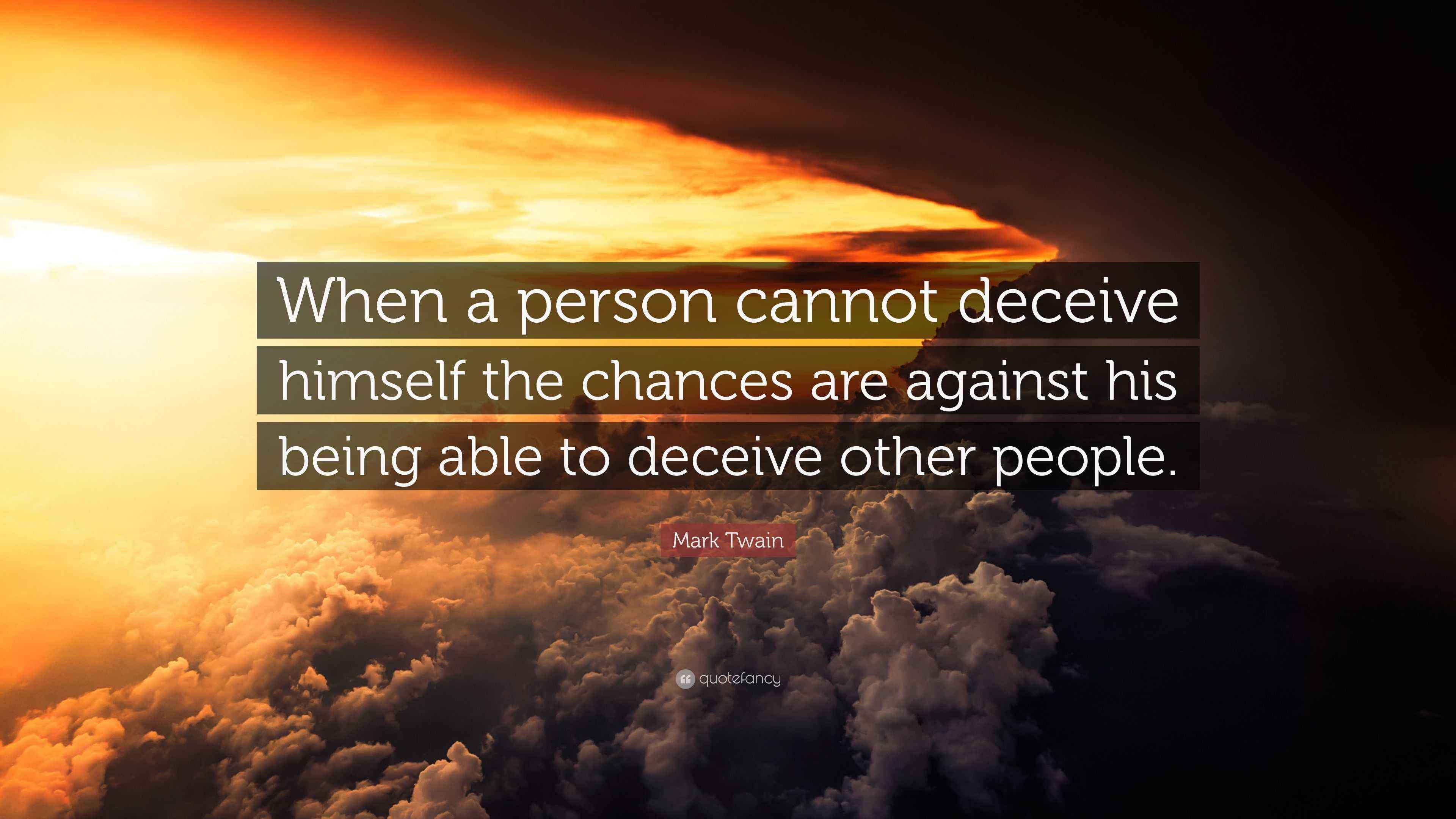 Mark Twain Quote: “When a person cannot deceive himself the chances are ...