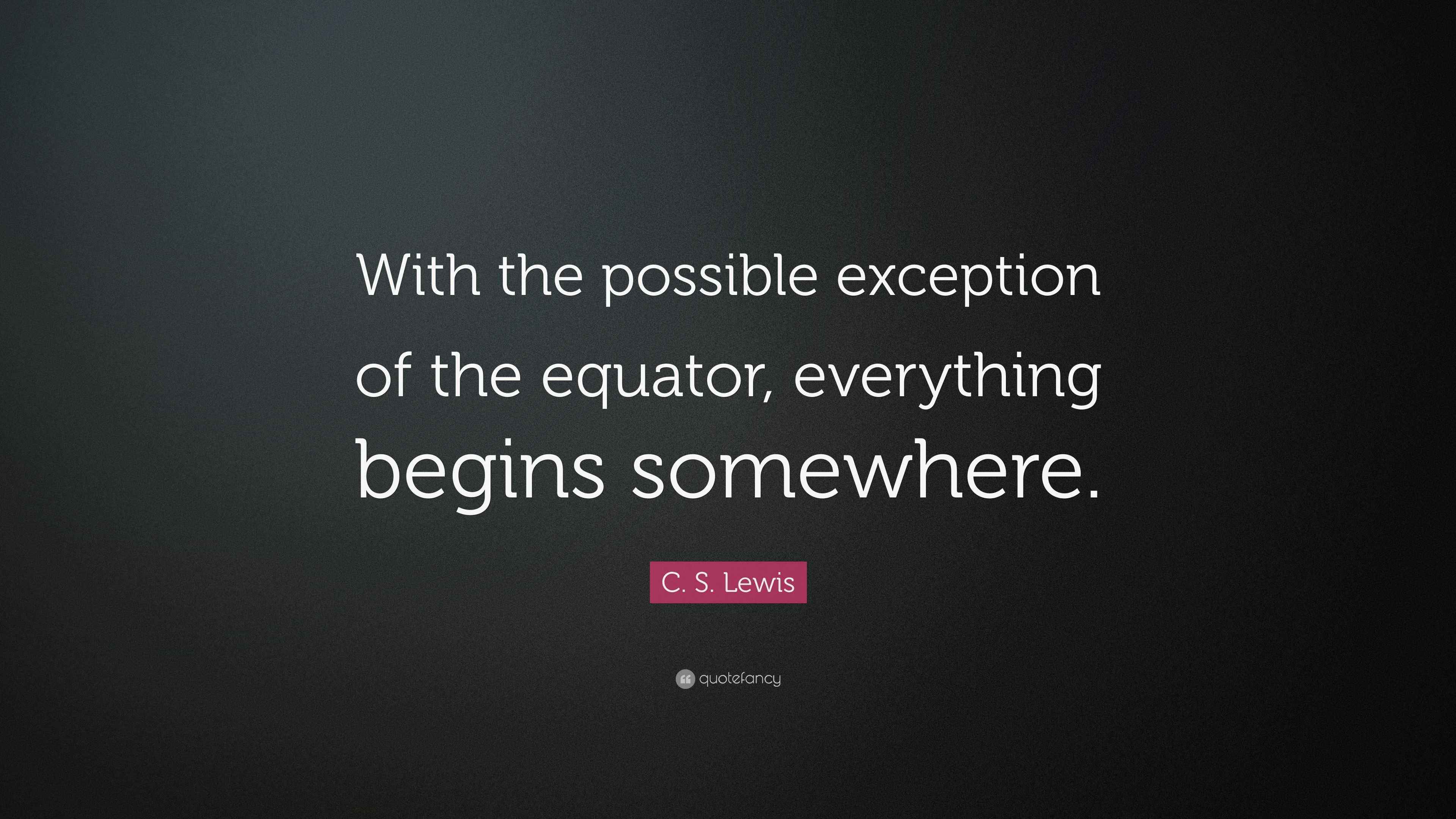 C. S. Lewis Quote: “With the possible exception of the equator ...
