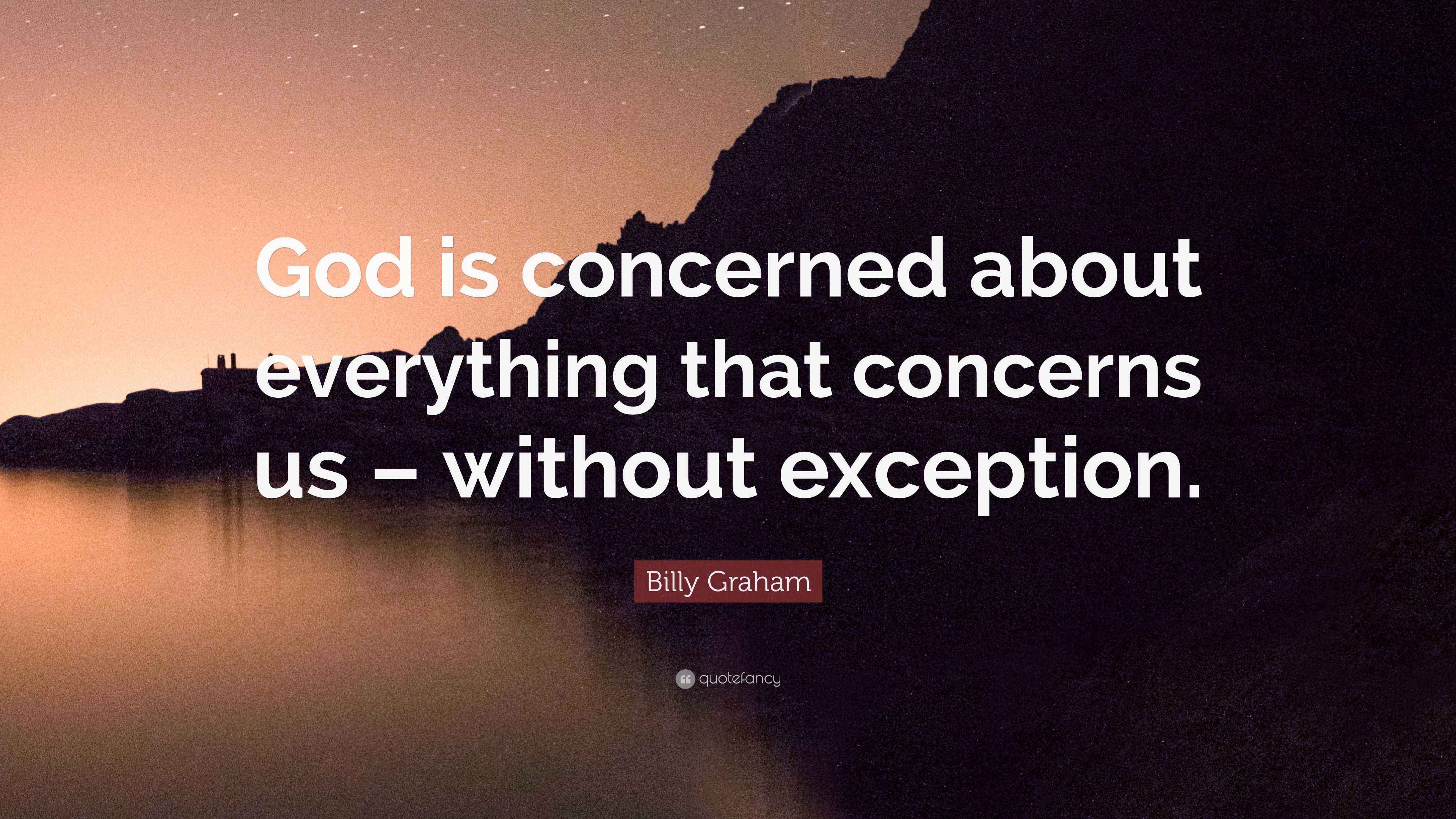 Billy Graham Quote: “God is concerned about everything that concerns us ...