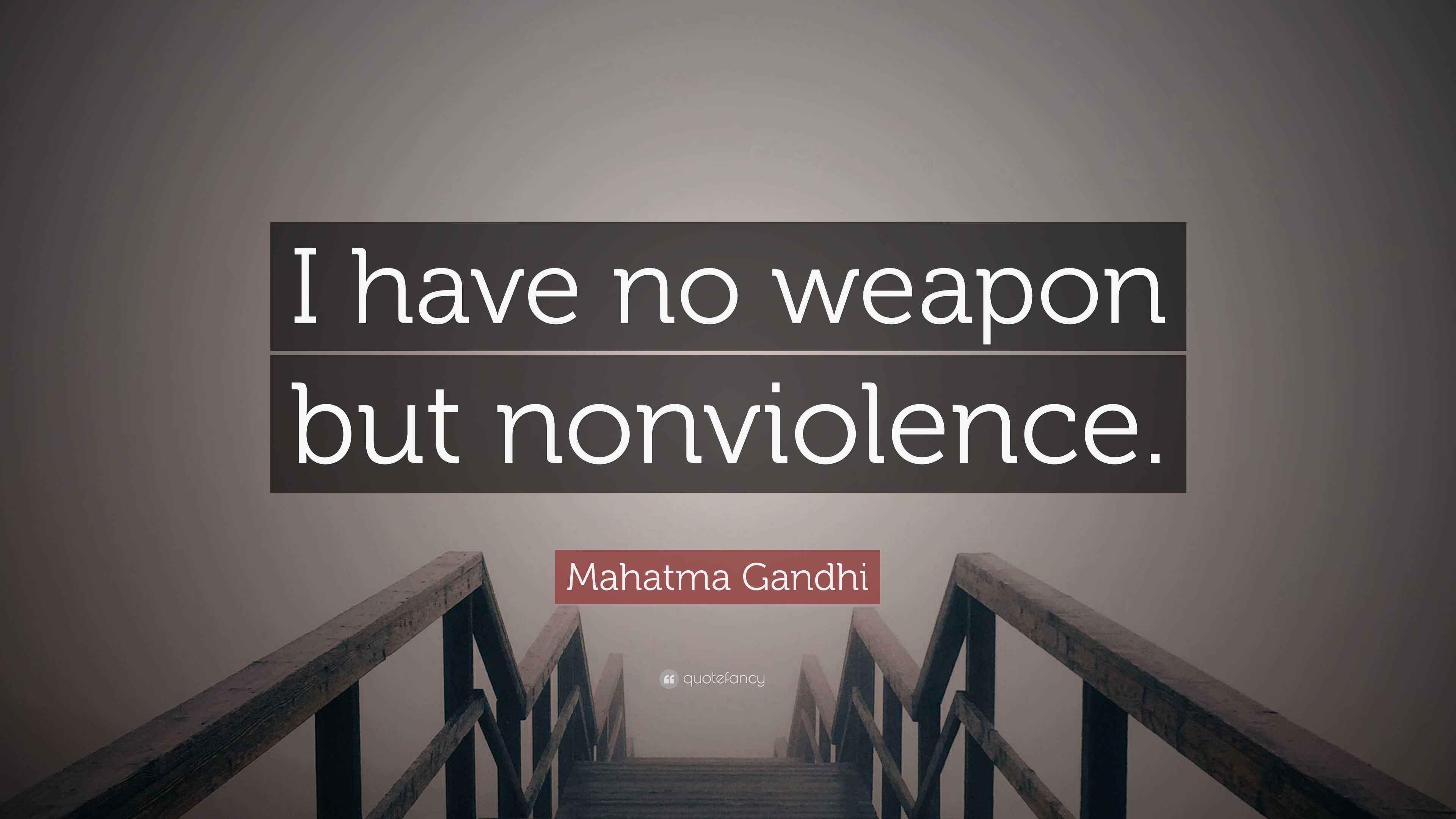 Mahatma Gandhi Quote: “I have no weapon but nonviolence.”