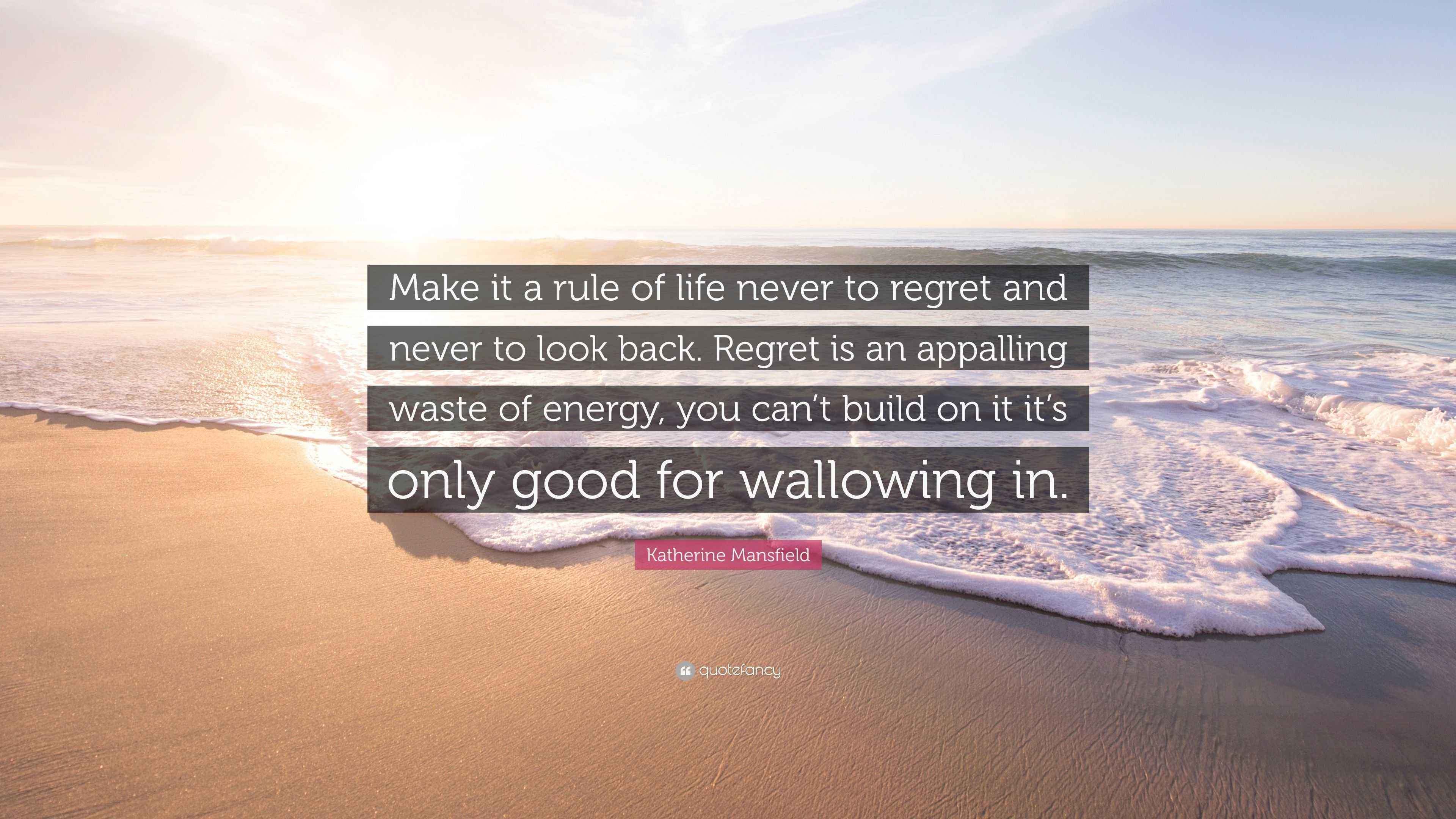 Katherine Mansfield Quote: “Make it a rule of life never to regret and ...