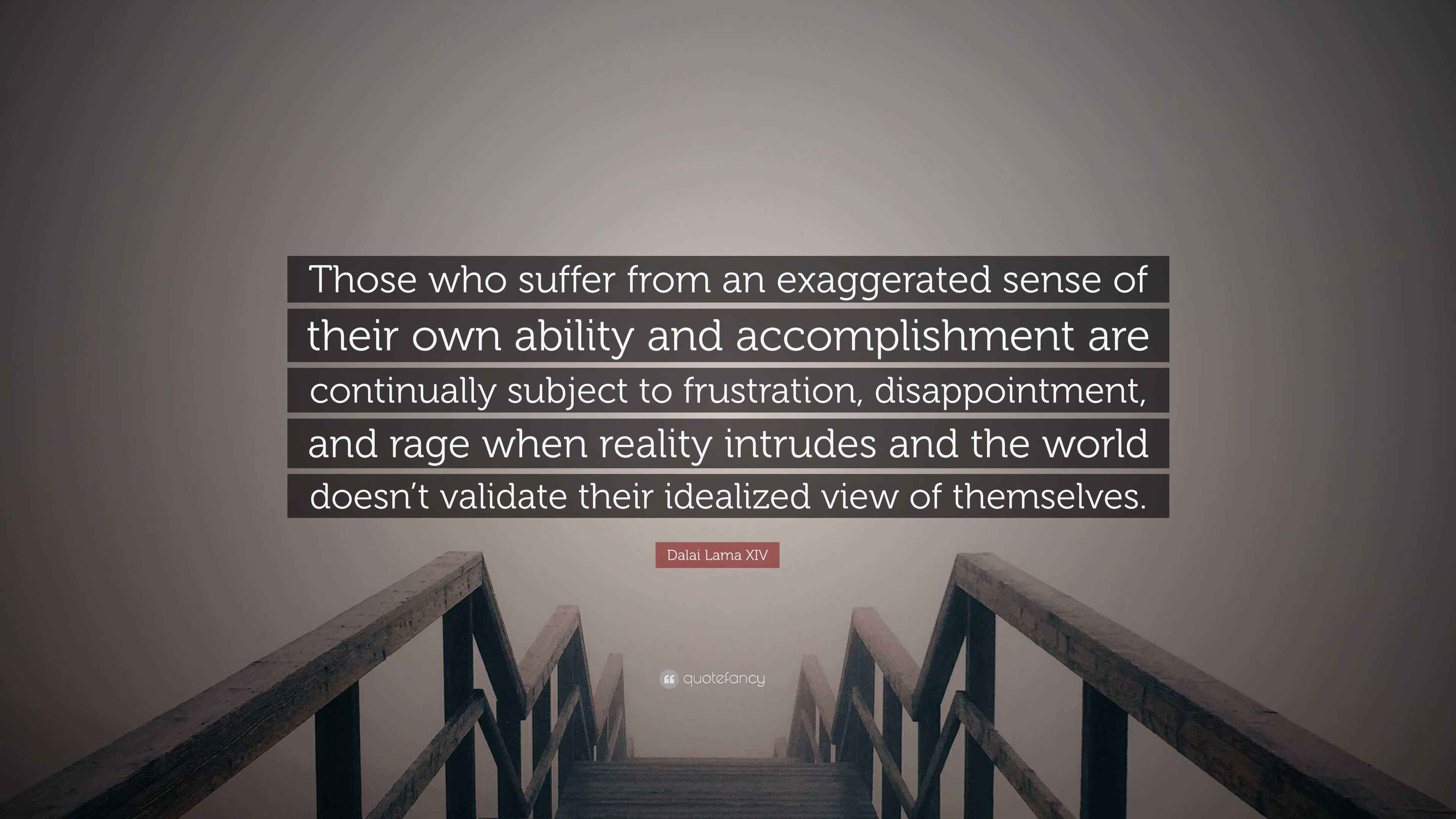 Dalai Lama XIV Quote: “Those who suffer from an exaggerated sense of ...