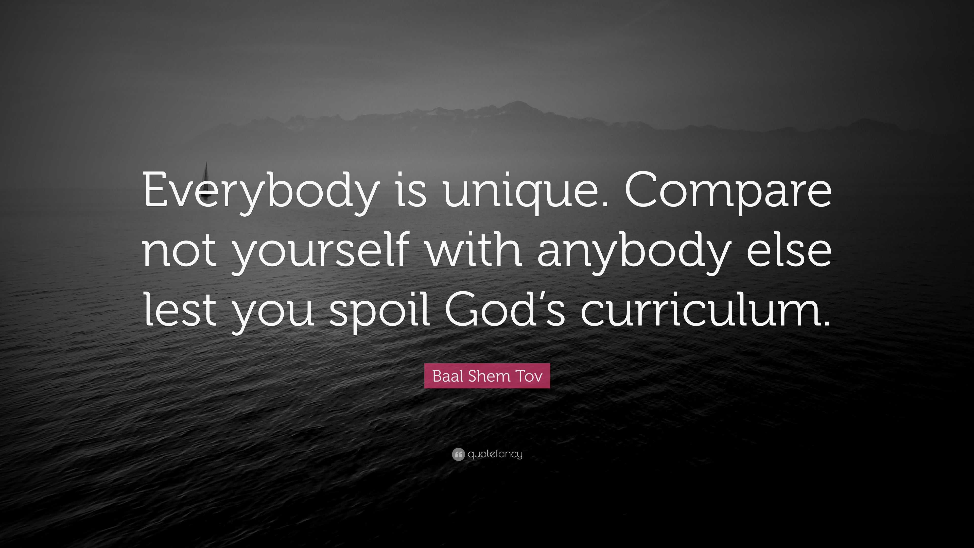 Baal Shem Tov Quote: “Everybody is unique. Compare not yourself with ...