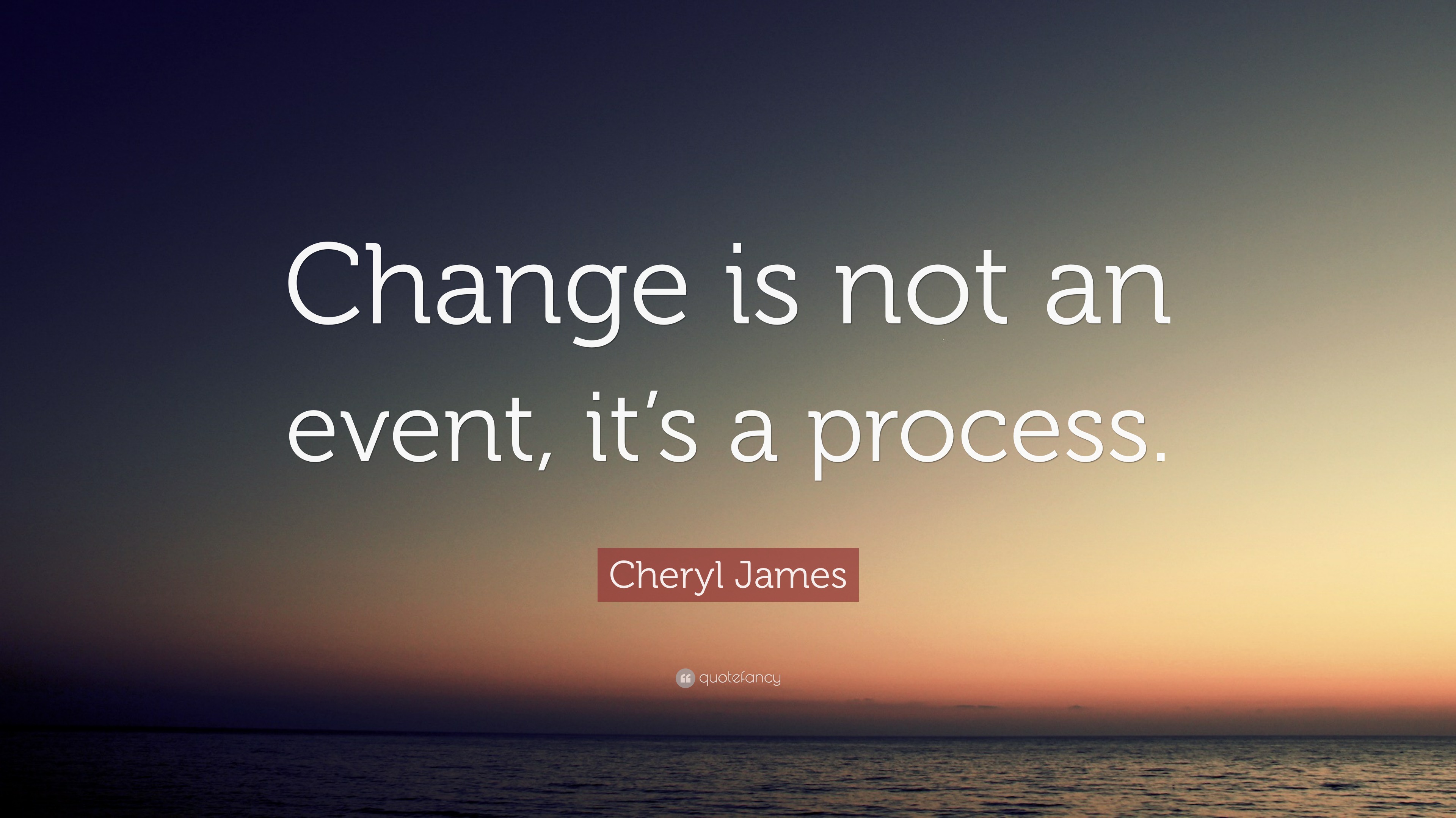 Cheryl James Quote: “Change is not an event, it’s a process.”