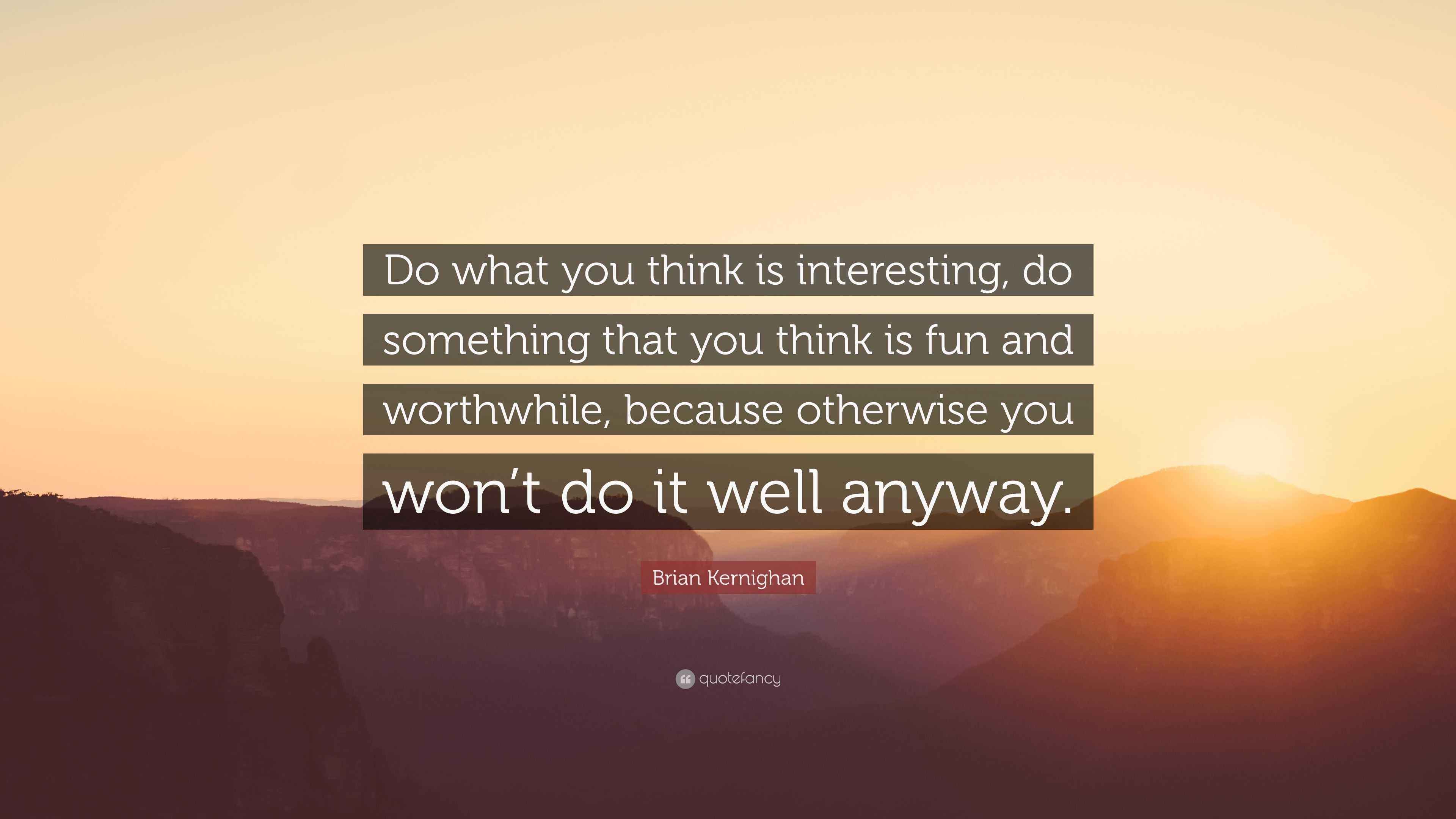 Brian Kernighan Quote: “Do what you think is interesting, do something ...