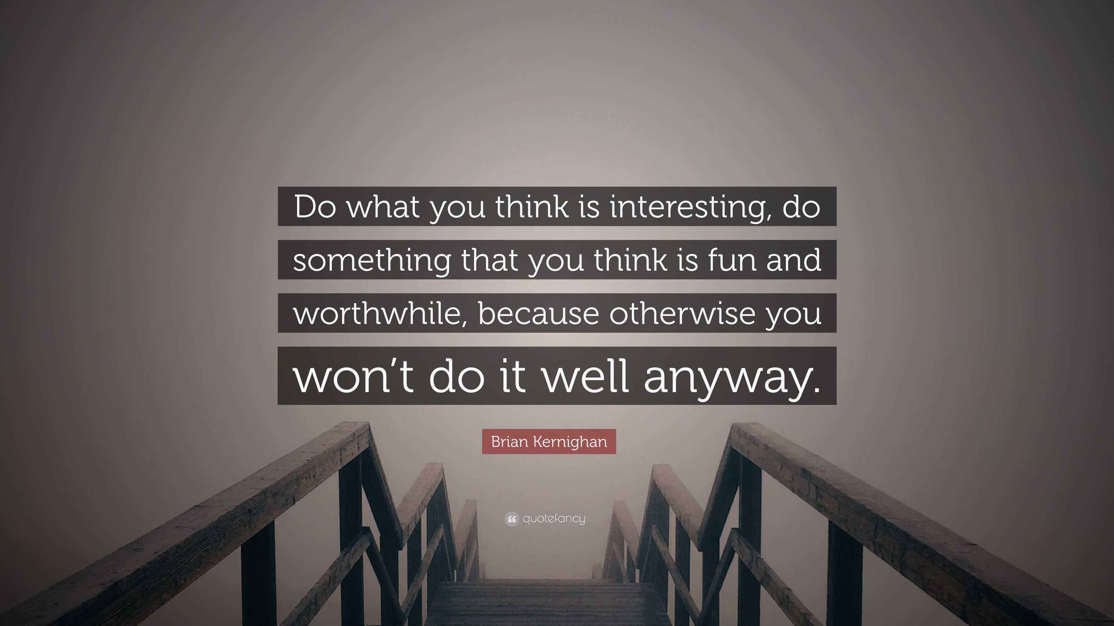 Brian Kernighan Quote: “Do what you think is interesting, do something ...